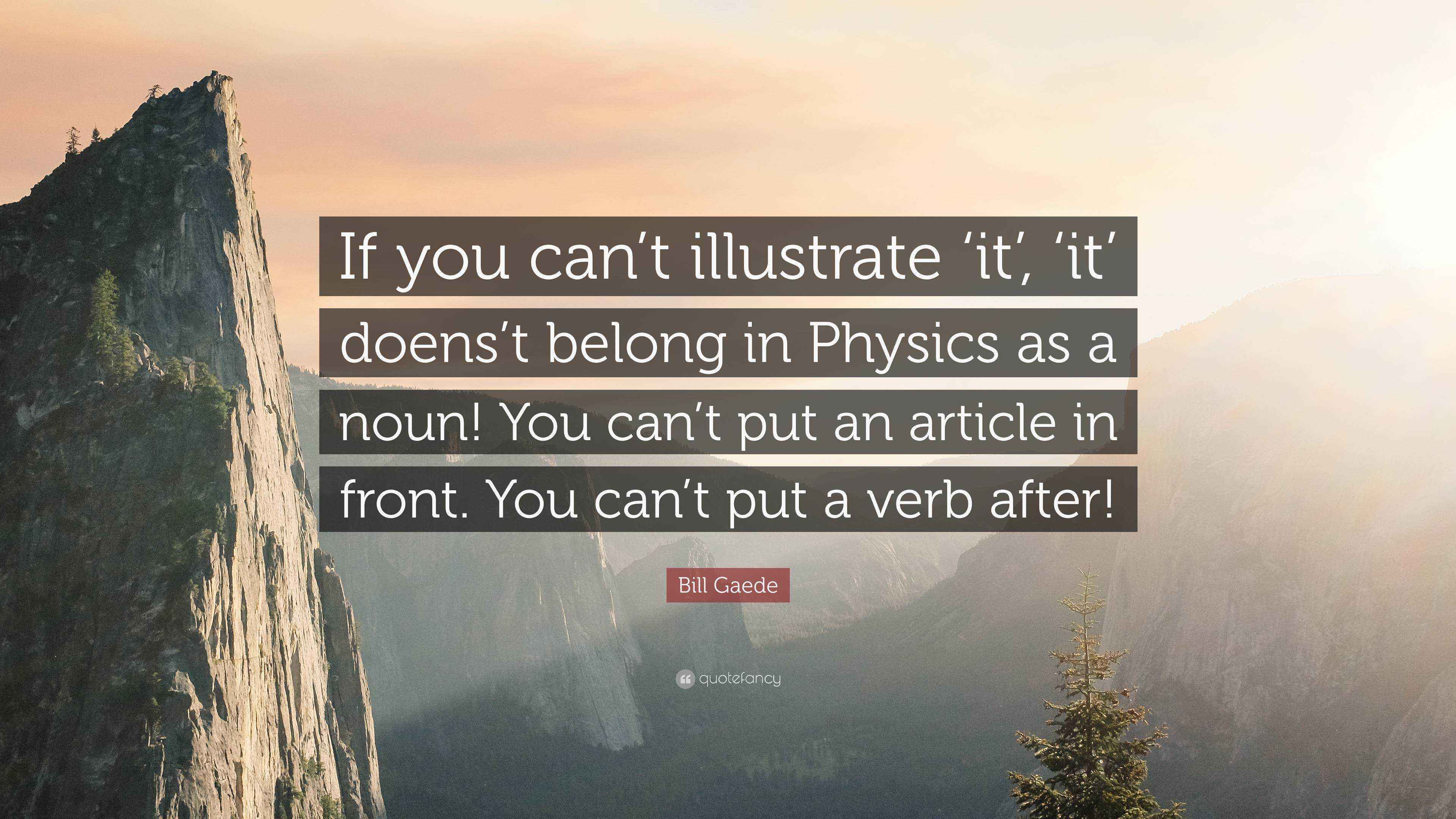 Bill Gaede Quote: “If you can’t illustrate ‘it’, ‘it’ doens’t belong in ...