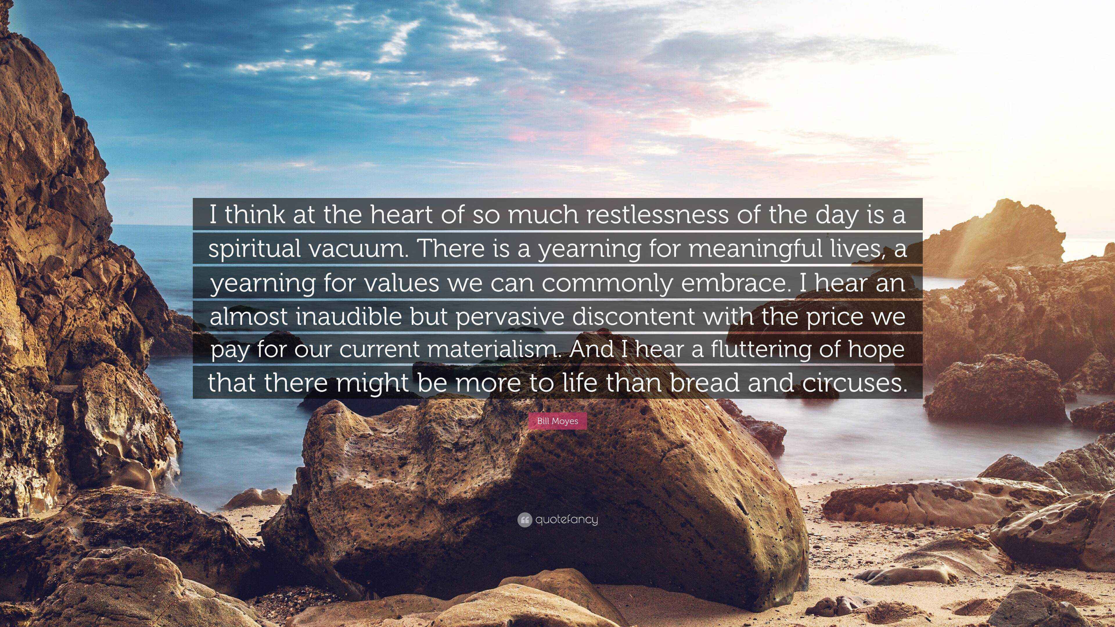 Bill Moyes Quote: “I think at the heart of so much restlessness of the ...