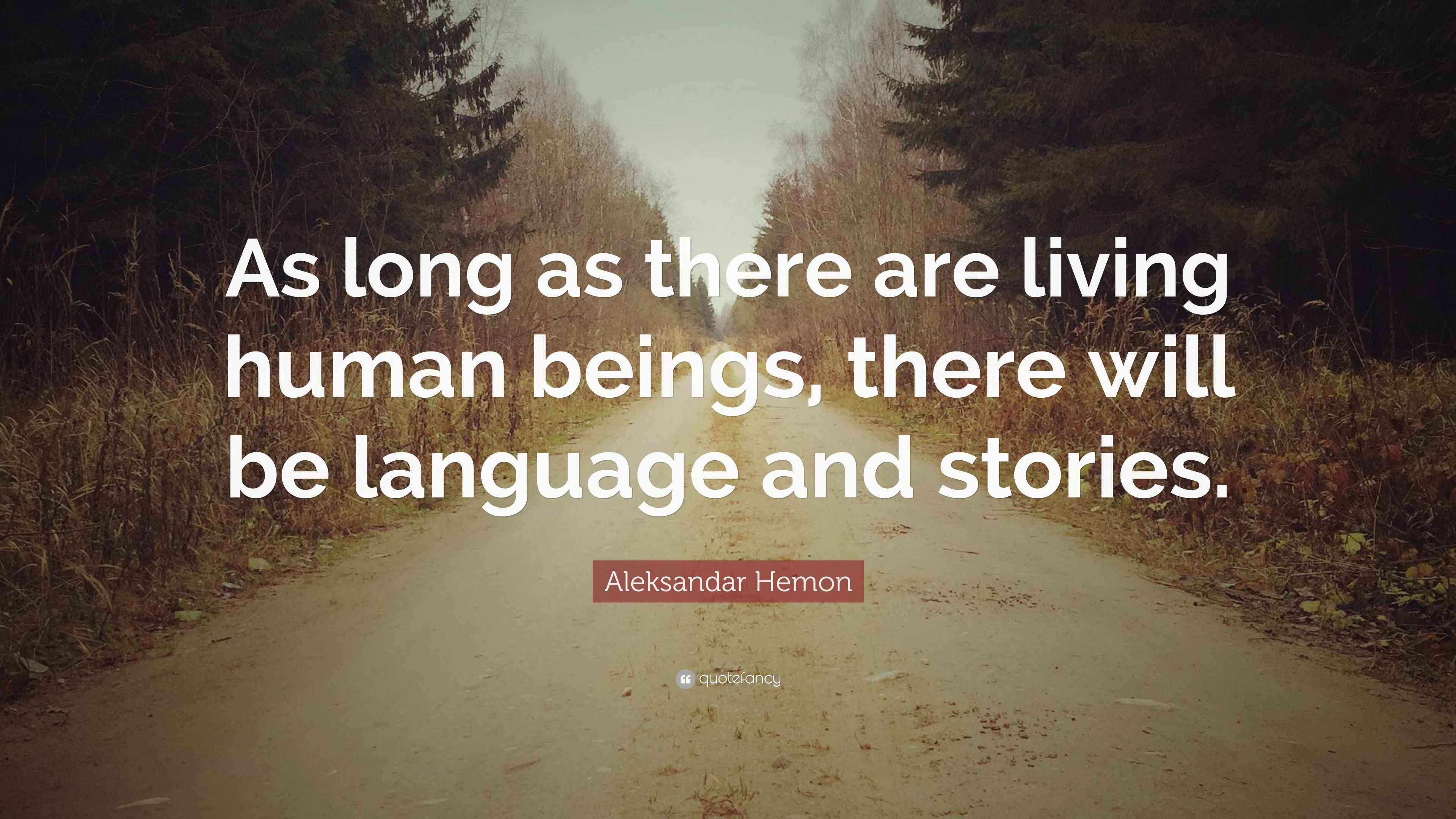 Aleksandar Hemon Quote: “As long as there are living human beings ...
