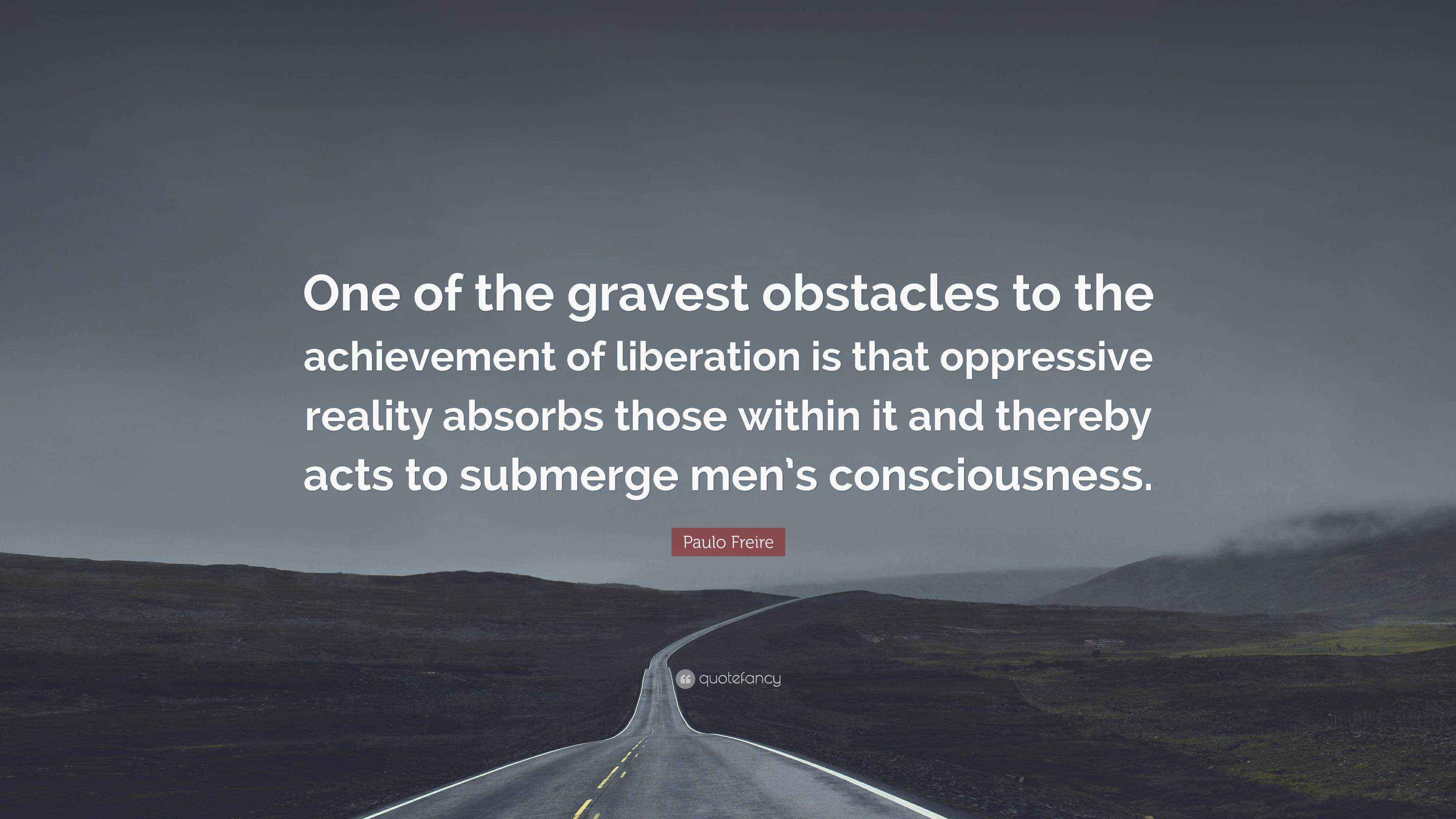 Paulo Freire Quote: “One of the gravest obstacles to the achievement of ...