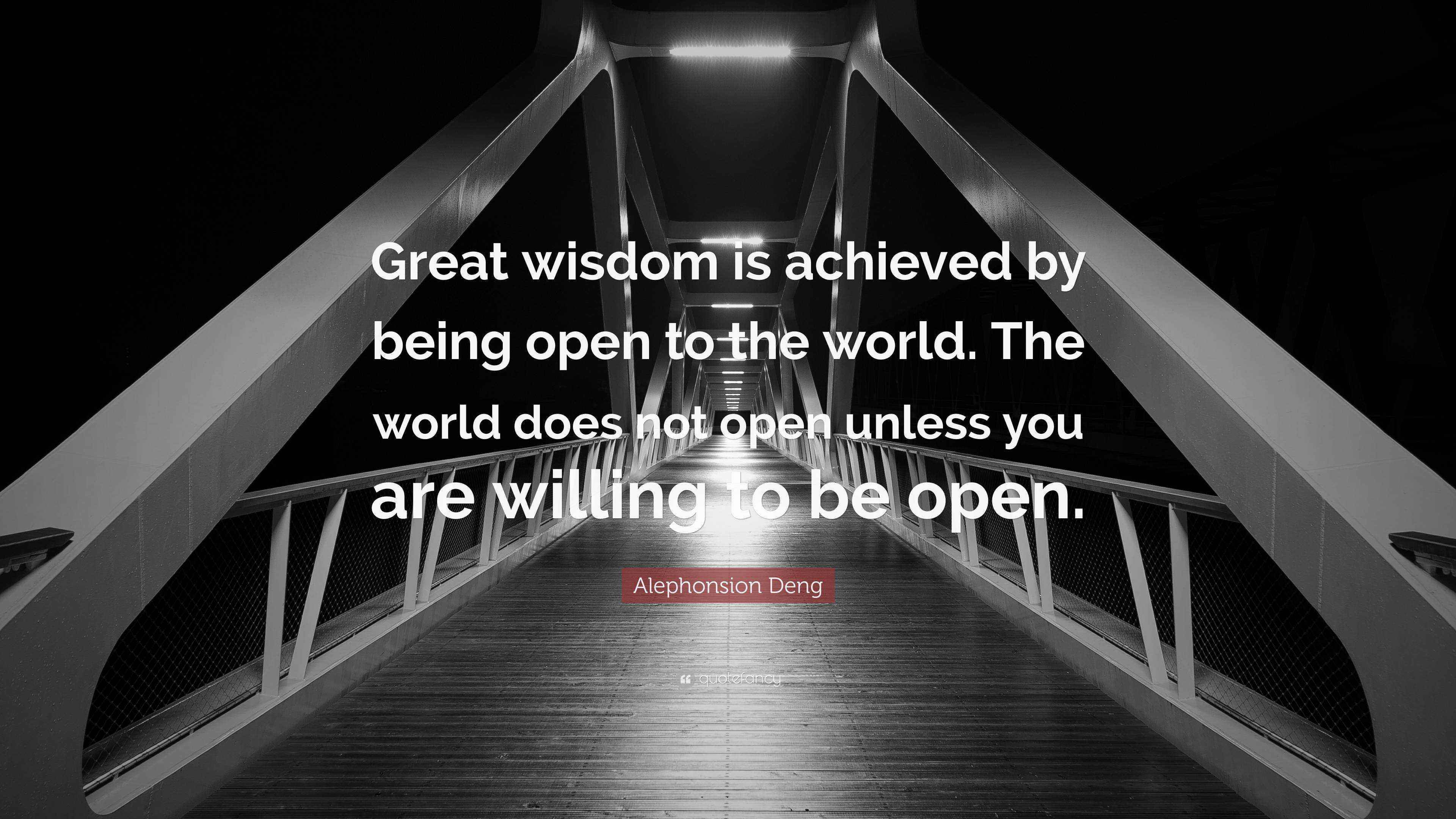 Alephonsion Deng Quote: “Great wisdom is achieved by being open to the ...