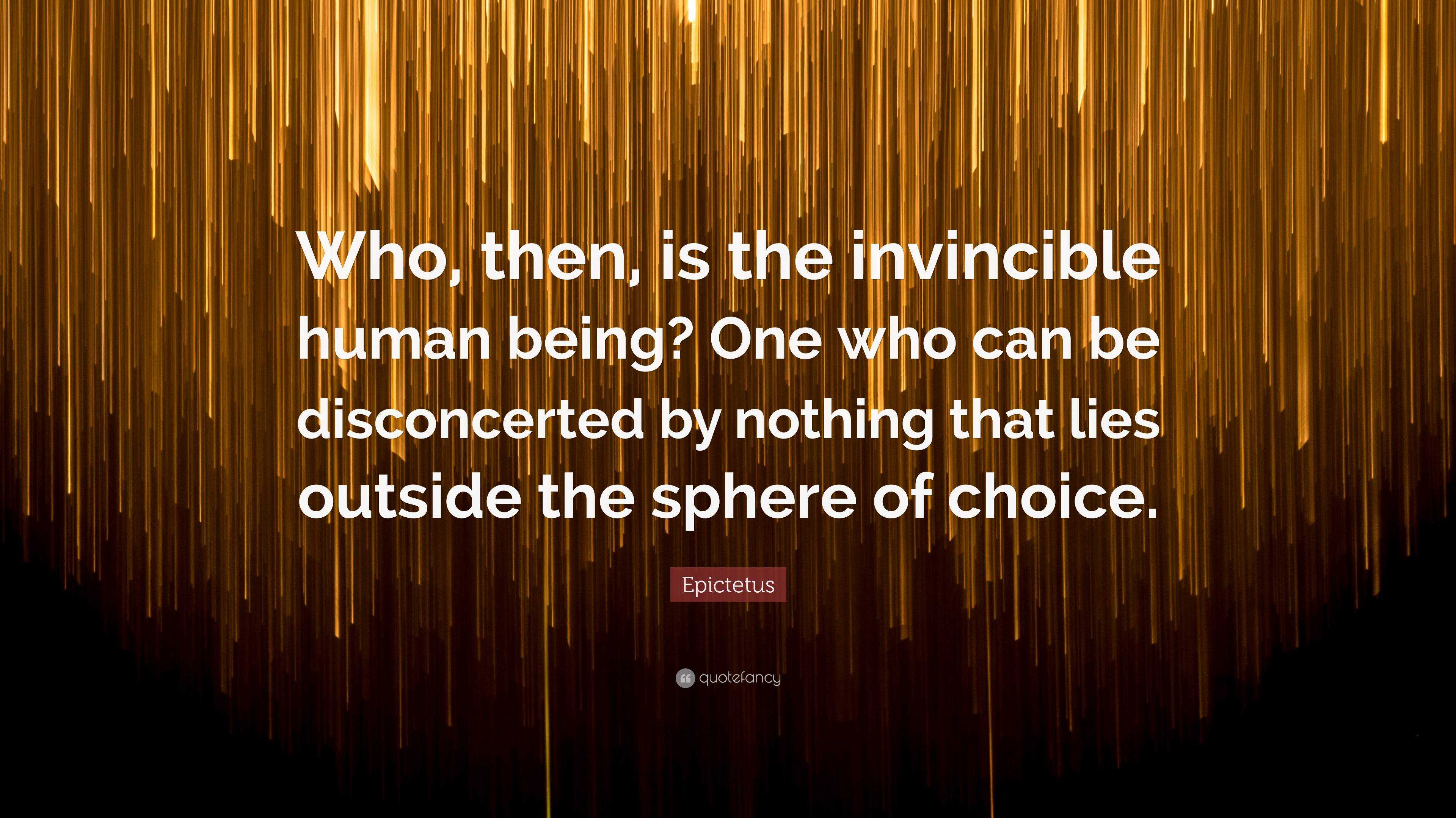 Epictetus Quote: “Who, then, is the invincible human being? One who can be disconcerted by ...