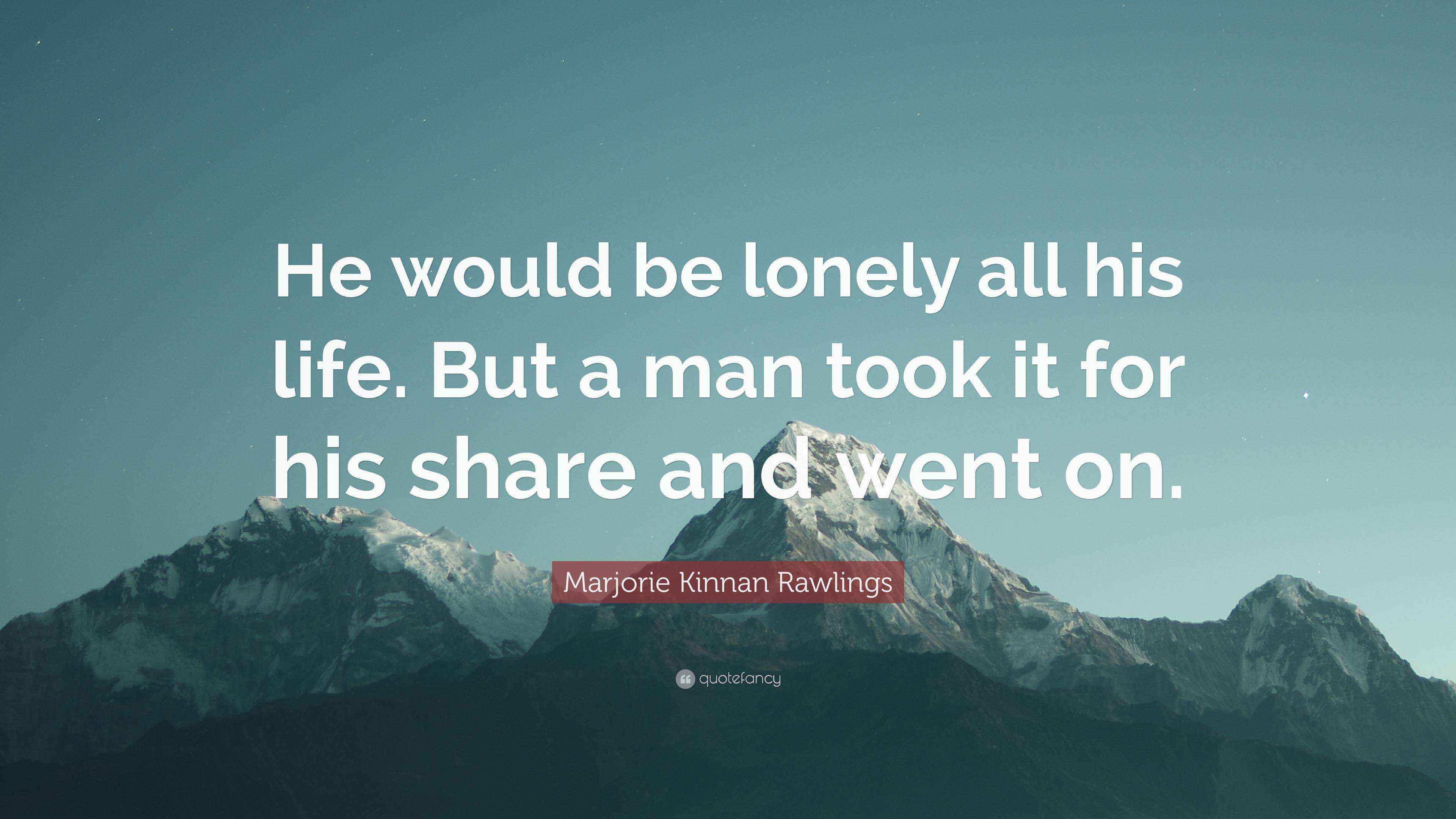 Marjorie Kinnan Rawlings Quote: “He would be lonely all his life. But a ...