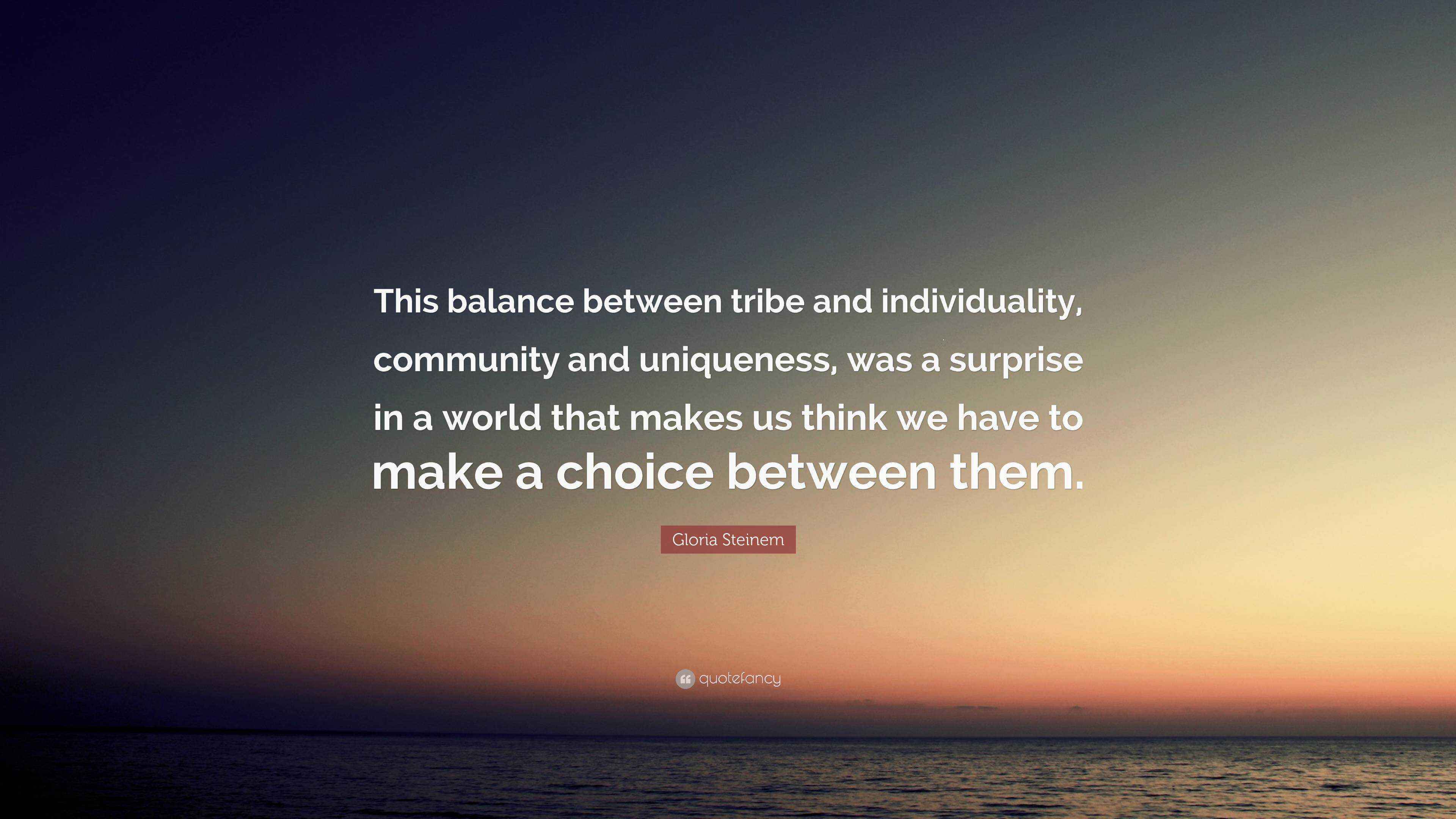 Gloria Steinem Quote: “This balance between tribe and individuality ...
