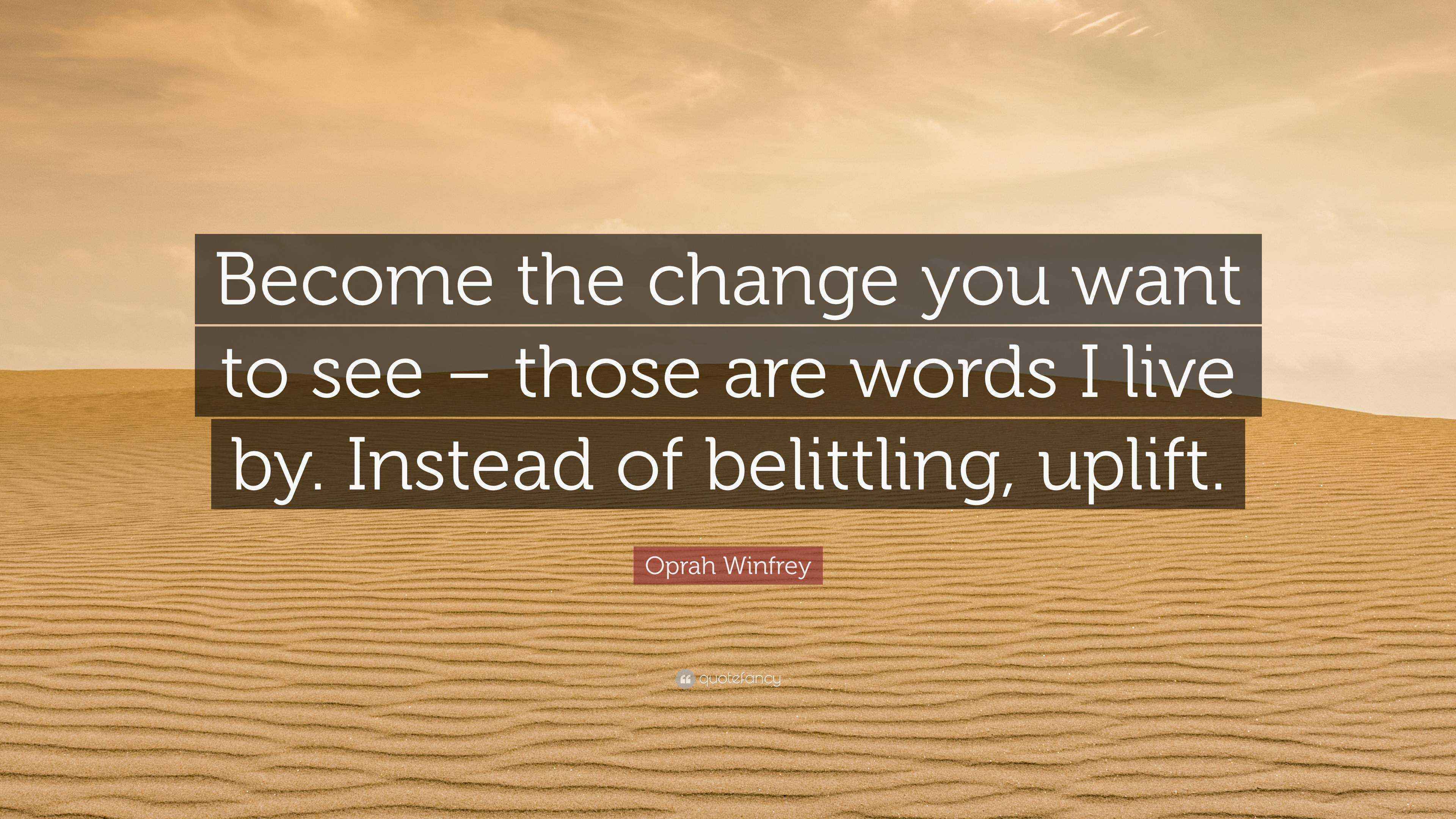 Oprah Winfrey Quote: “Become the change you want to see – those are ...