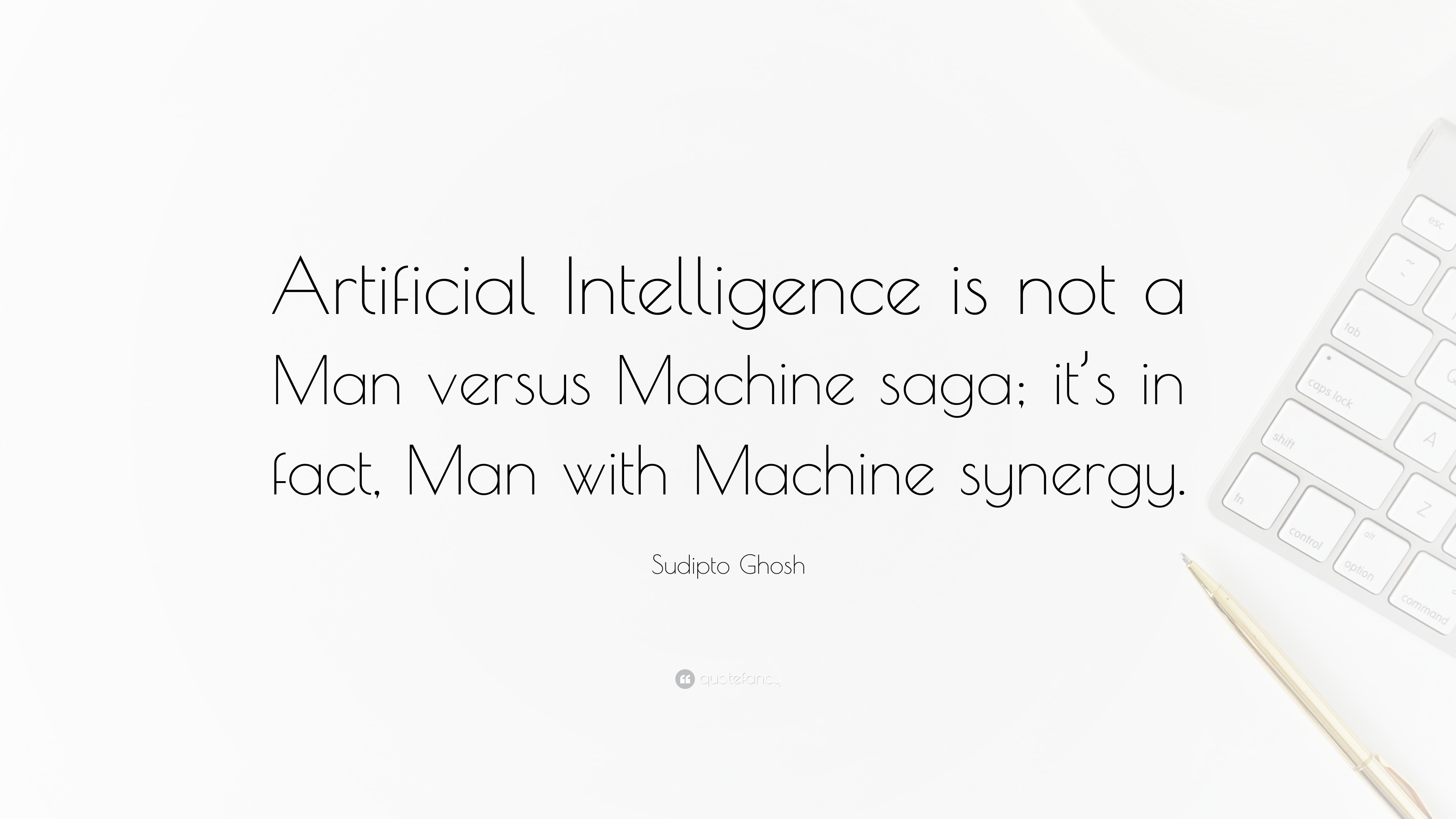 Sudipto Ghosh Quote: “Artificial Intelligence is not a Man versus ...
