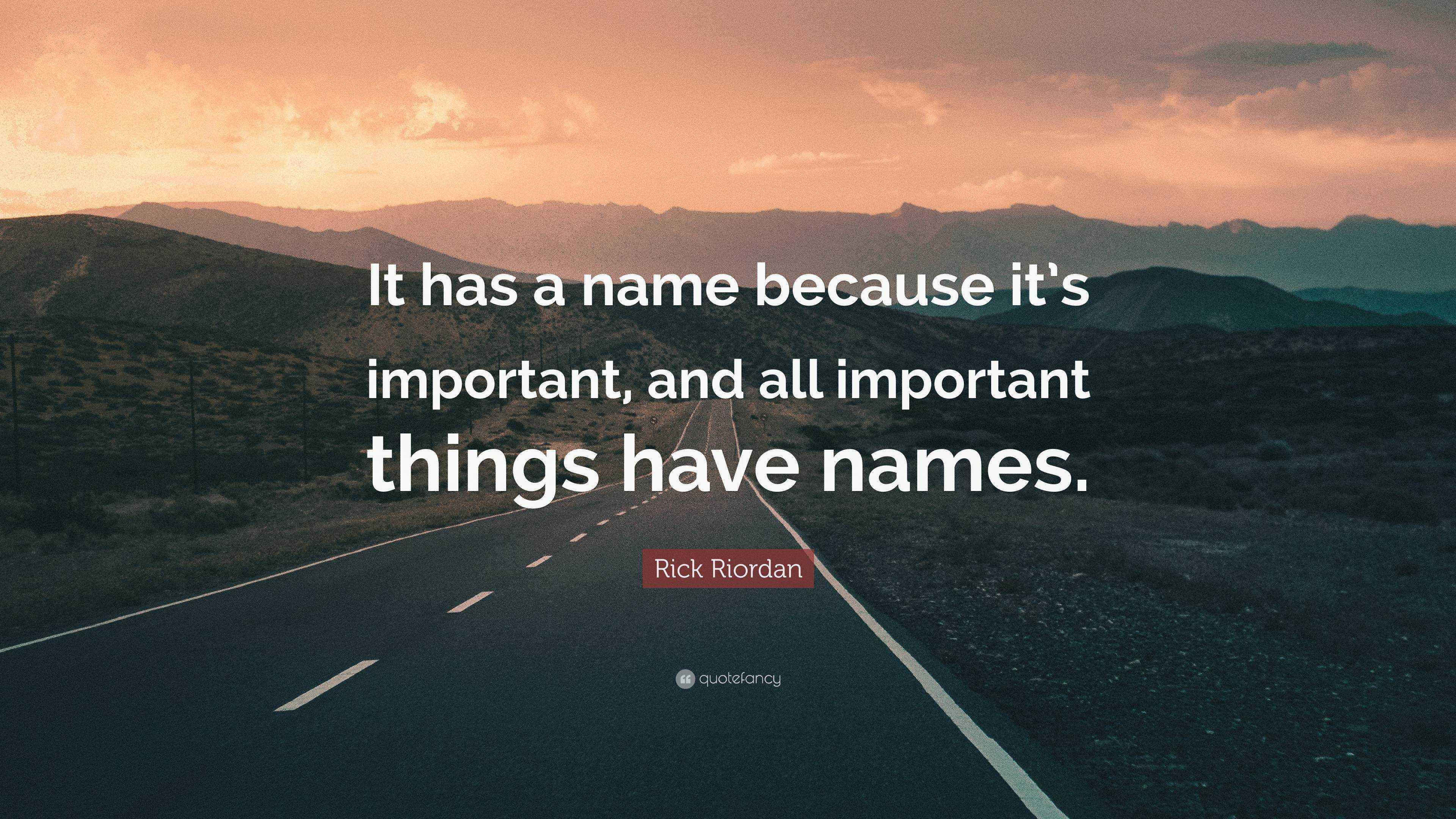 Rick Riordan Quote: “It has a name because it’s important, and all ...