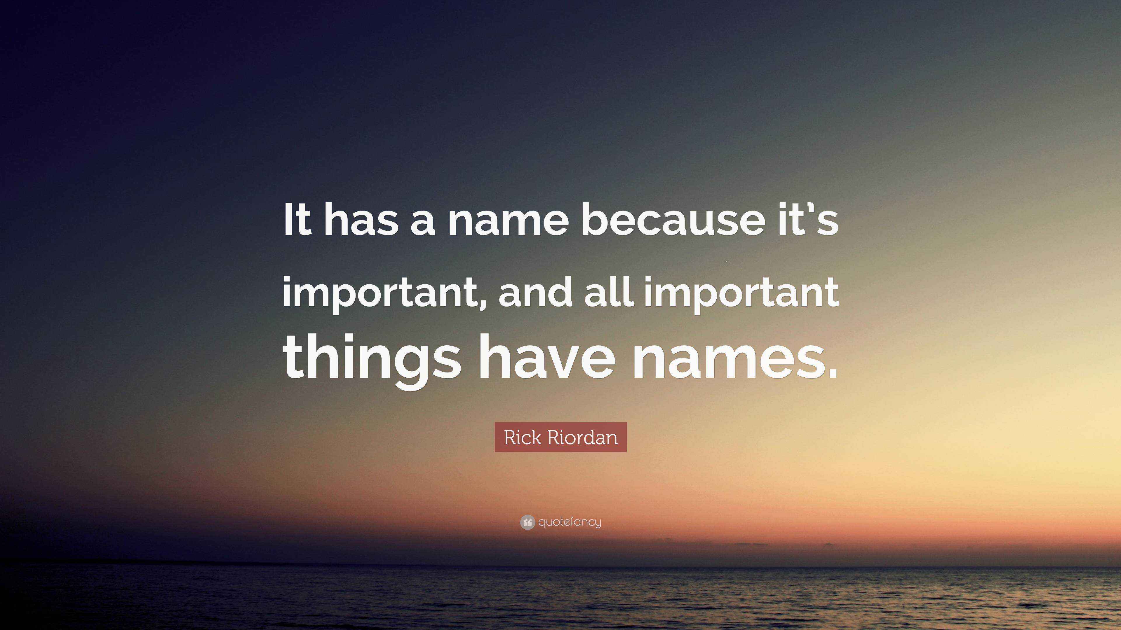 Rick Riordan Quote: “It has a name because it’s important, and all ...