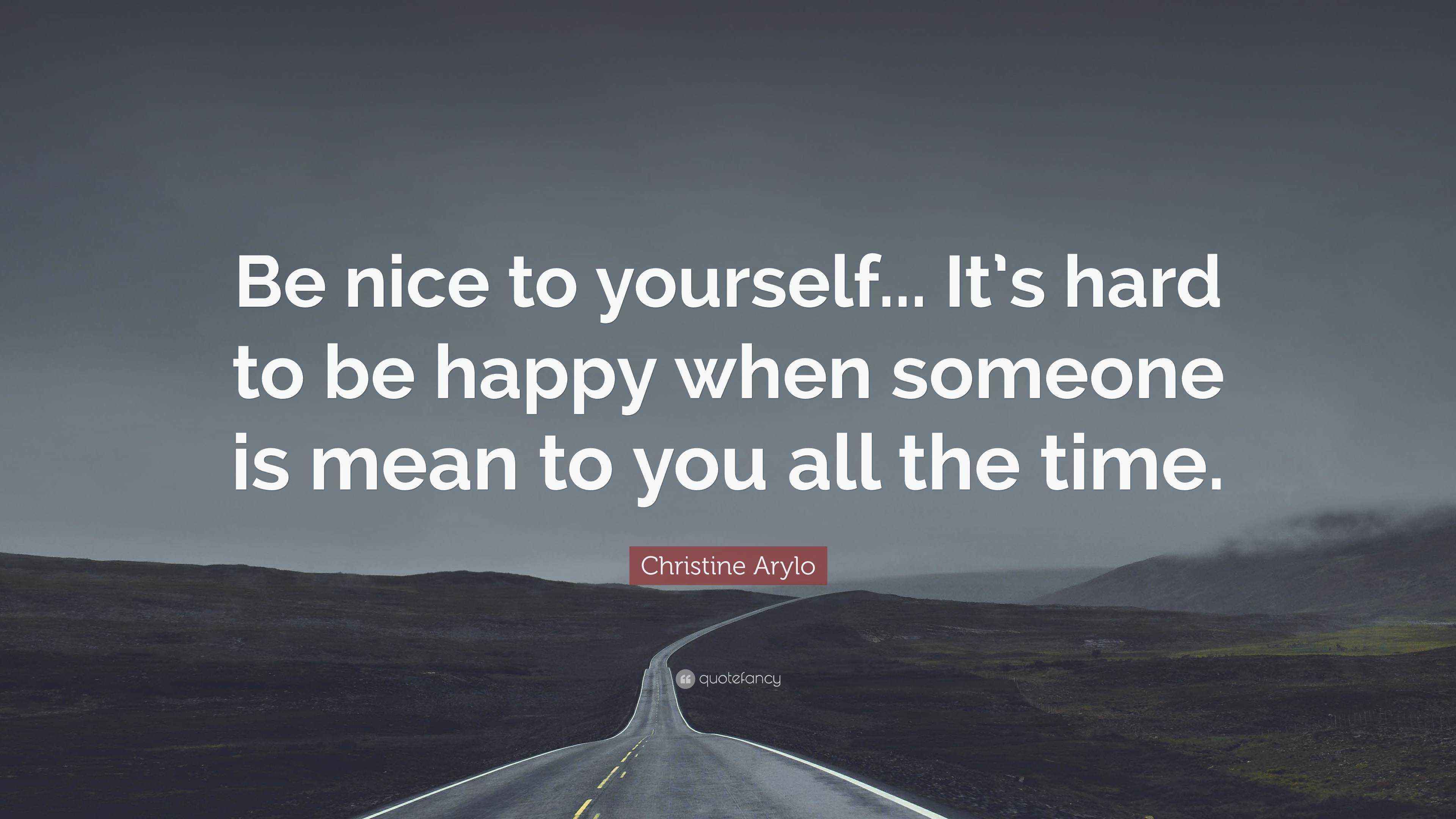 Christine Arylo Quote: “Be nice to yourself... It’s hard to be happy ...