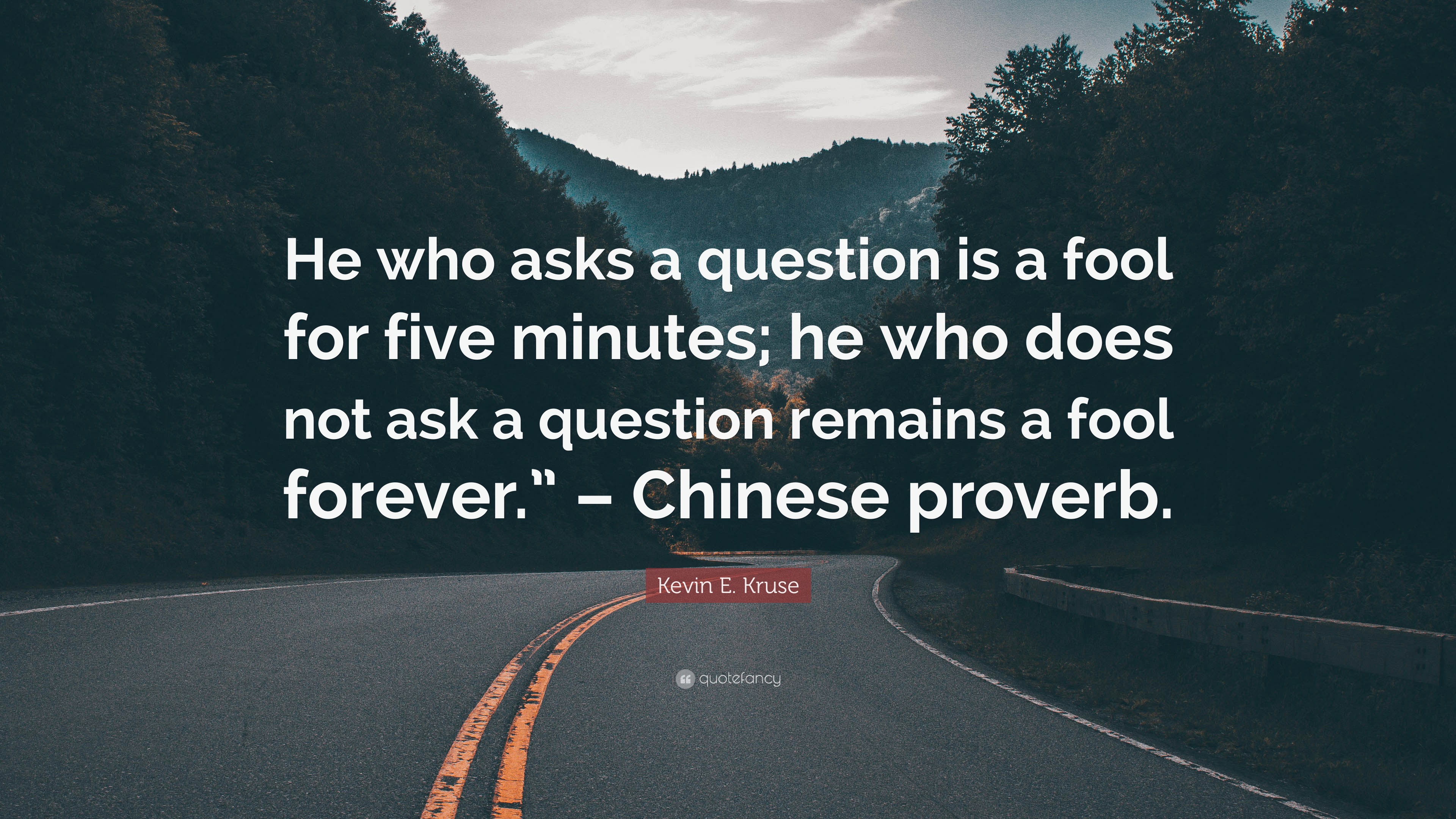 Kevin E. Kruse Quote: “He who asks a question is a fool for five ...