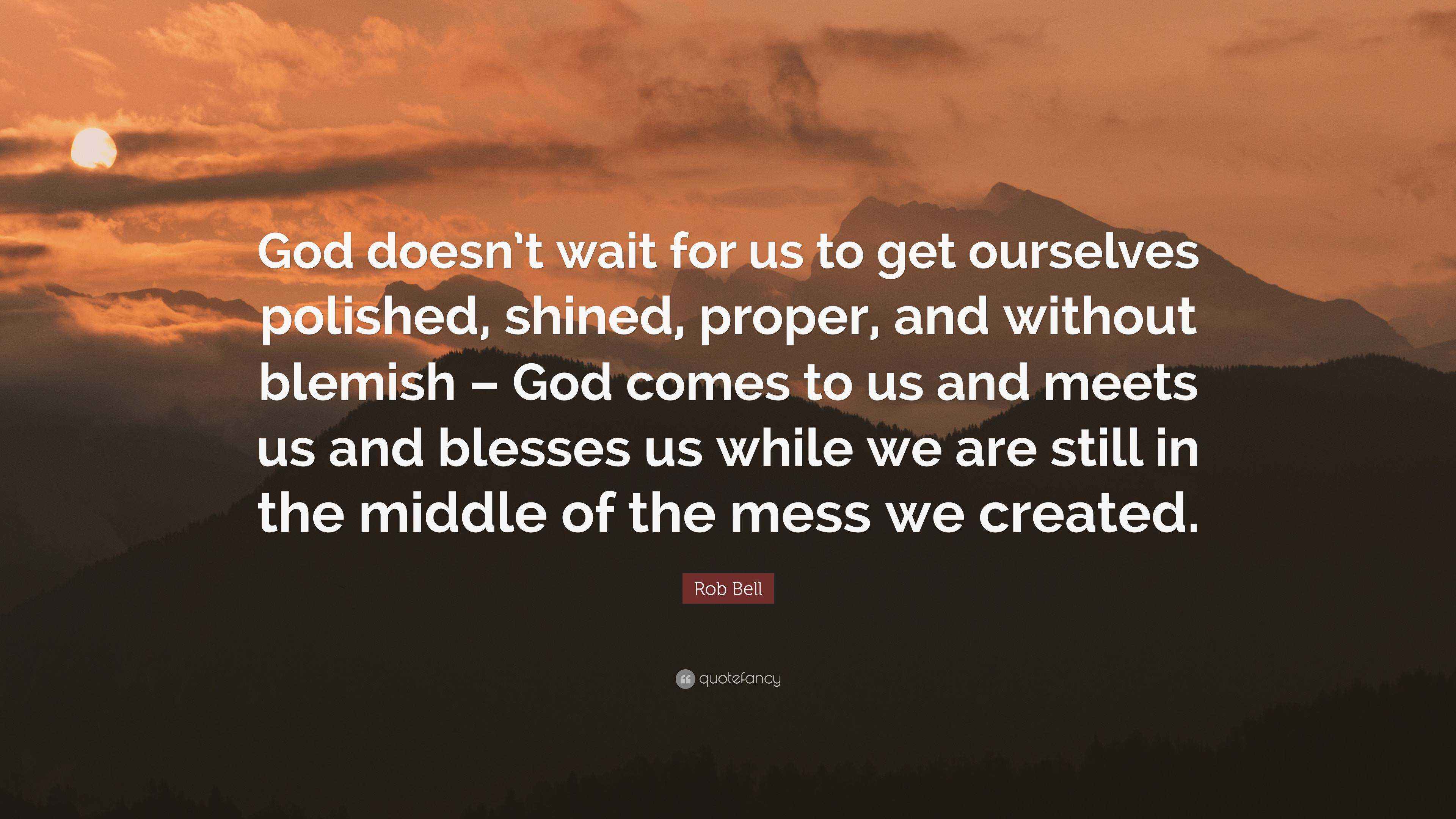 Rob Bell Quote: “God doesn’t wait for us to get ourselves polished ...
