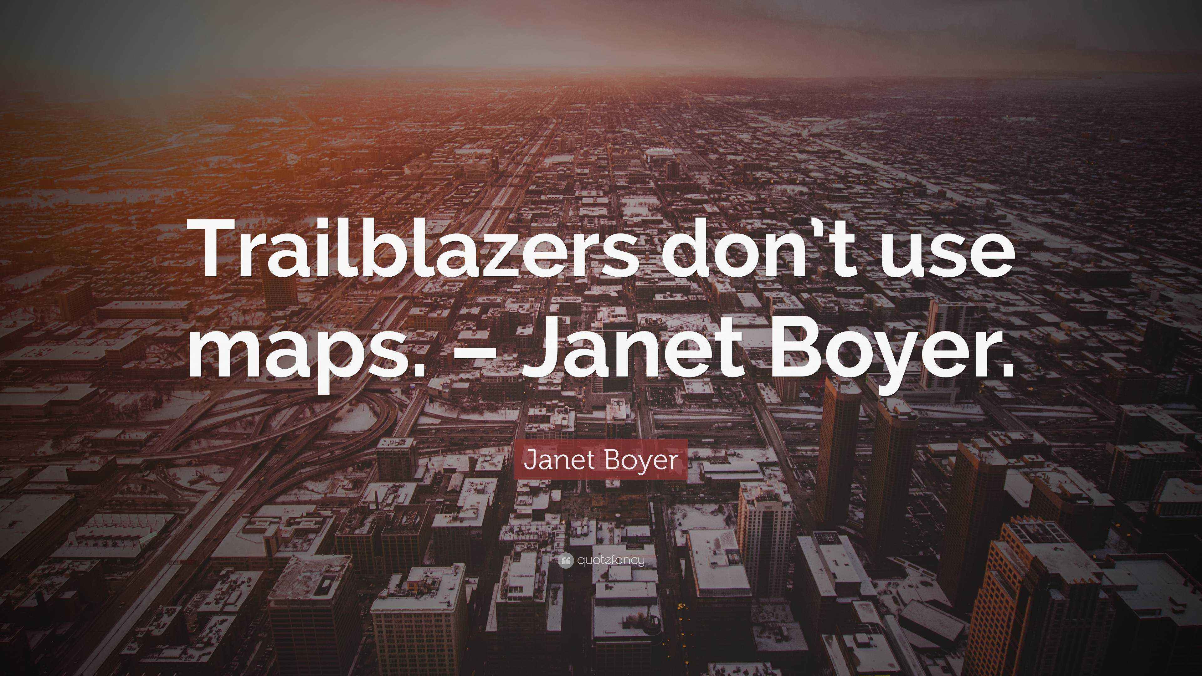 Janet Boyer Quote: “Trailblazers don’t use maps. – Janet Boyer.”