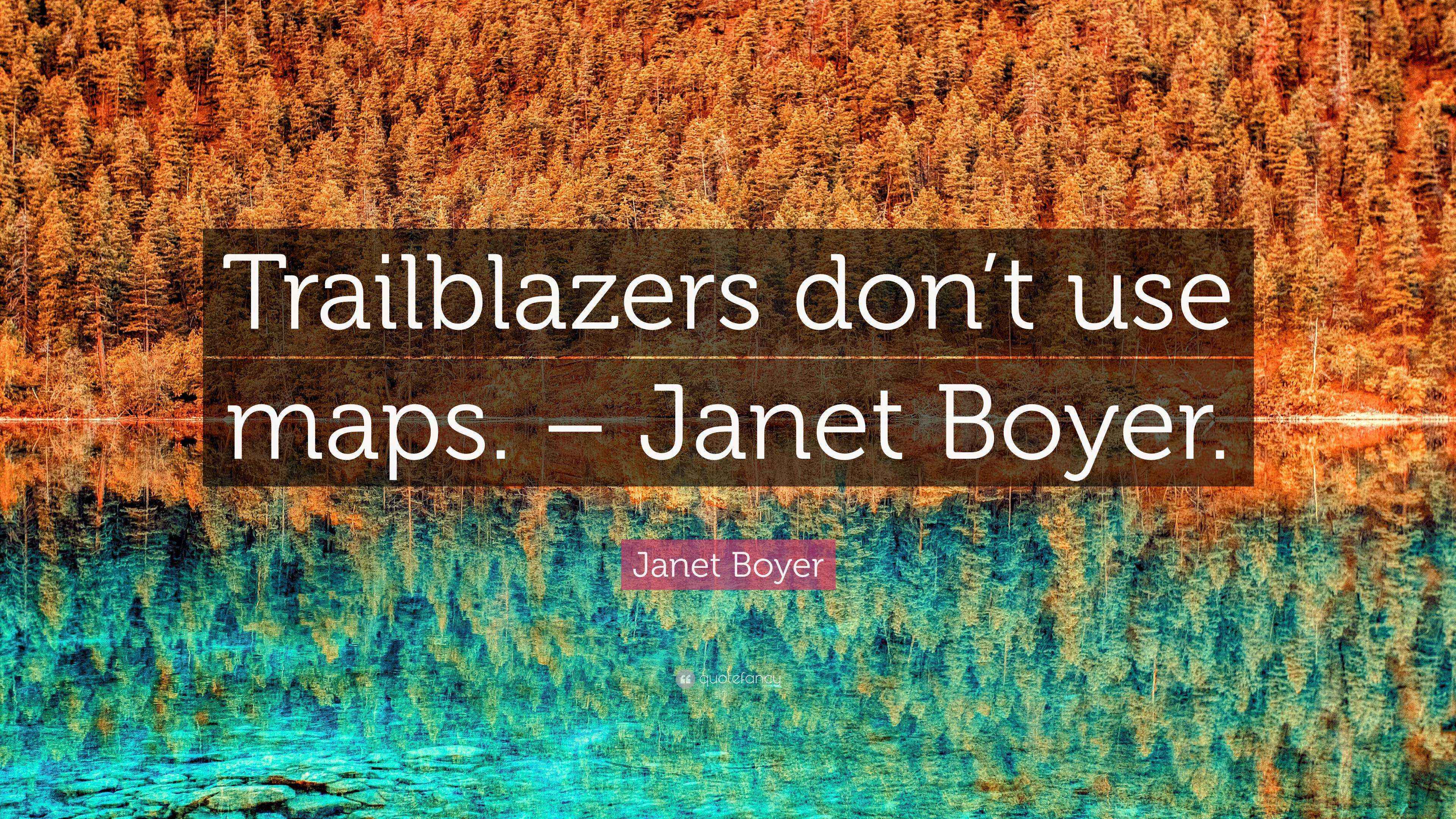 Janet Boyer Quote: “Trailblazers don’t use maps. – Janet Boyer.”