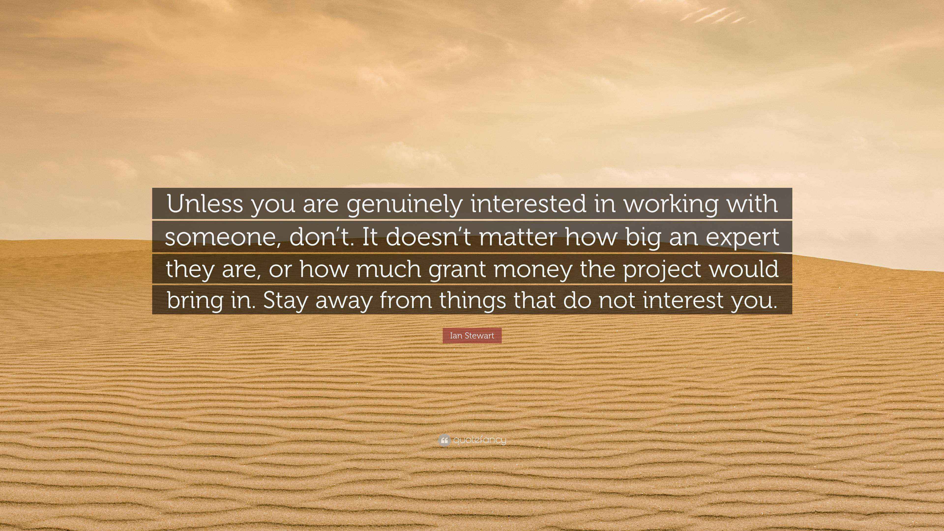 Ian Stewart Quote: “Unless you are genuinely interested in working with ...