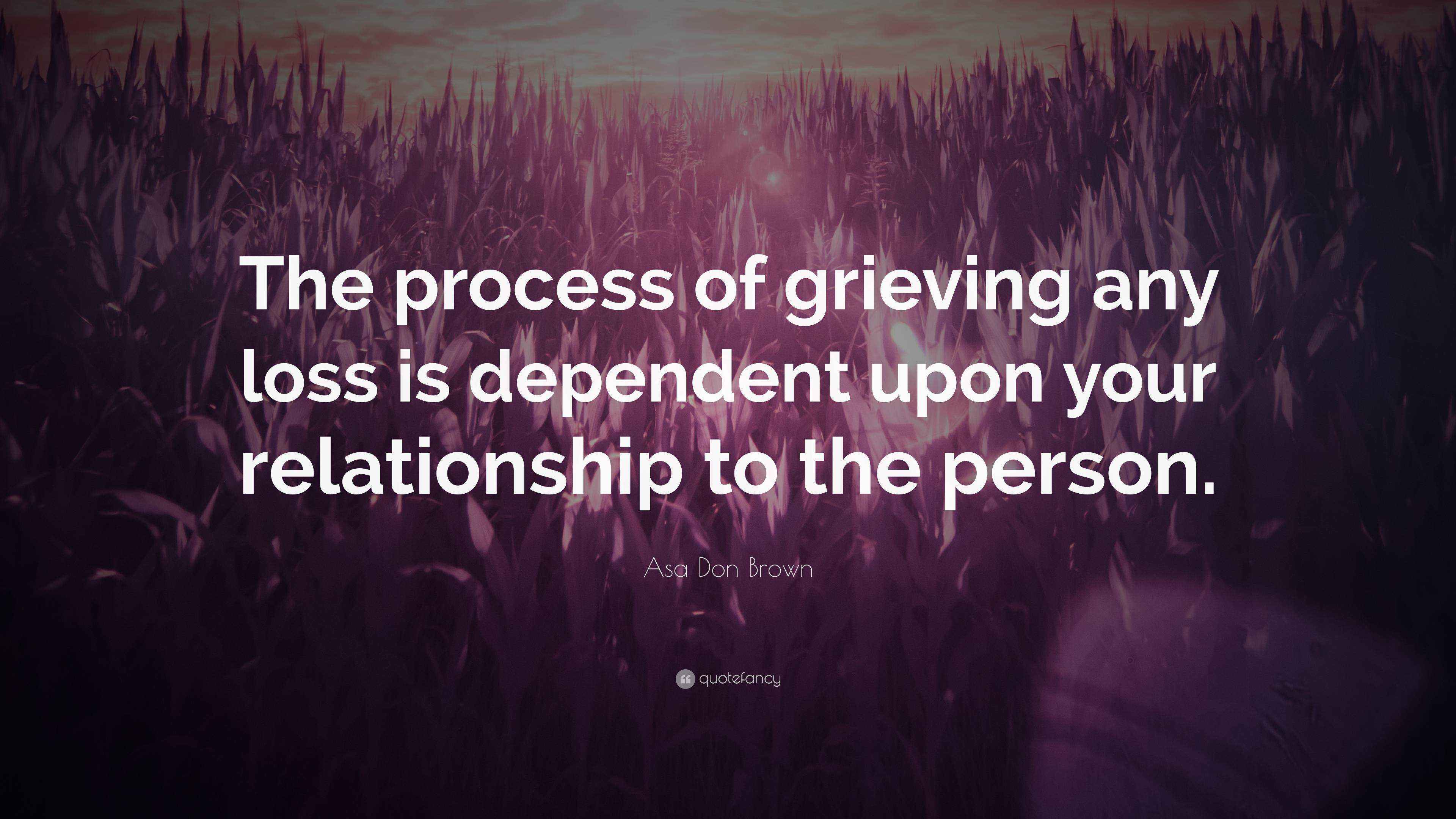 Asa Don Brown Quote: “The process of grieving any loss is dependent ...