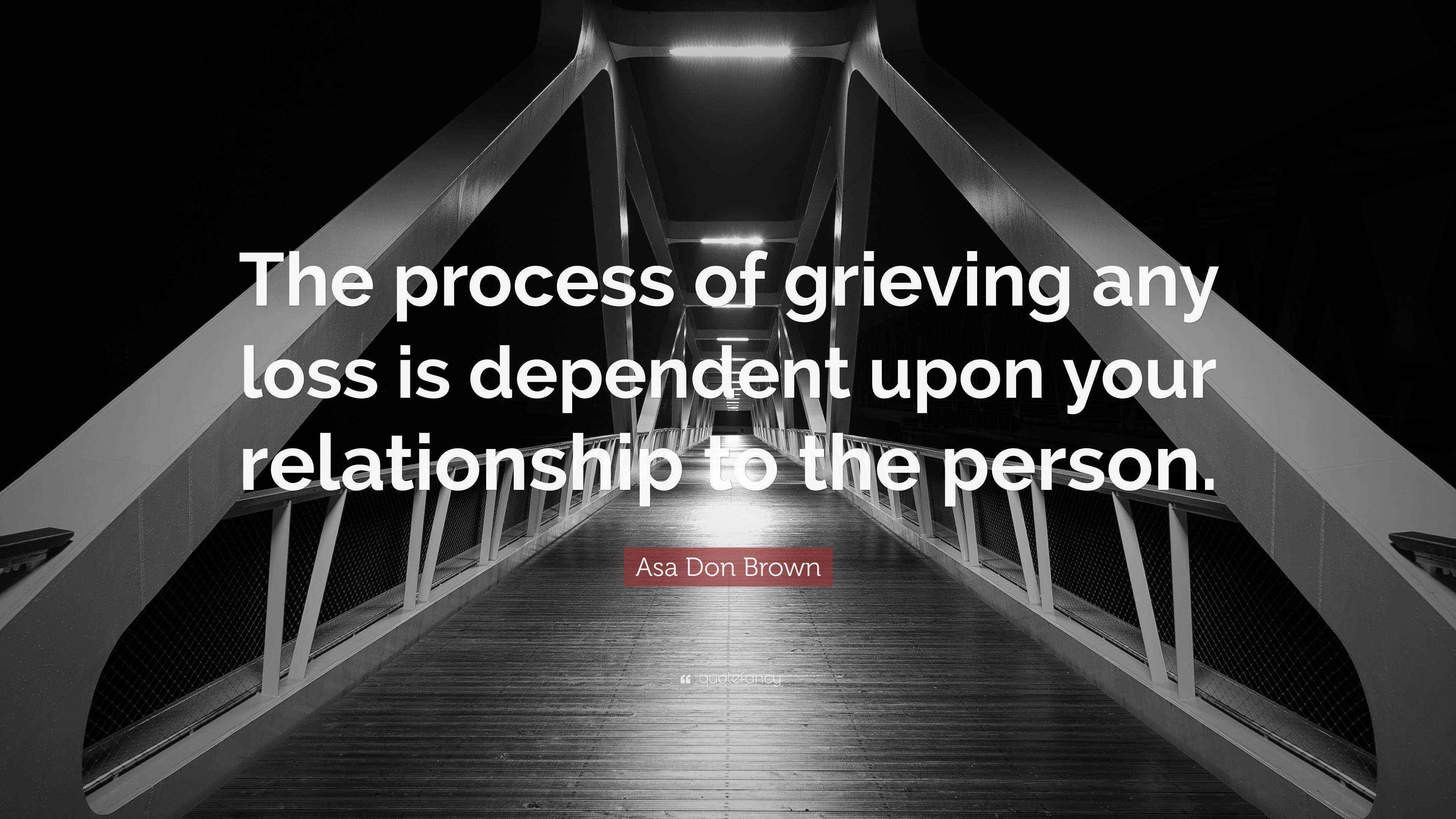 Asa Don Brown Quote: “The process of grieving any loss is dependent ...