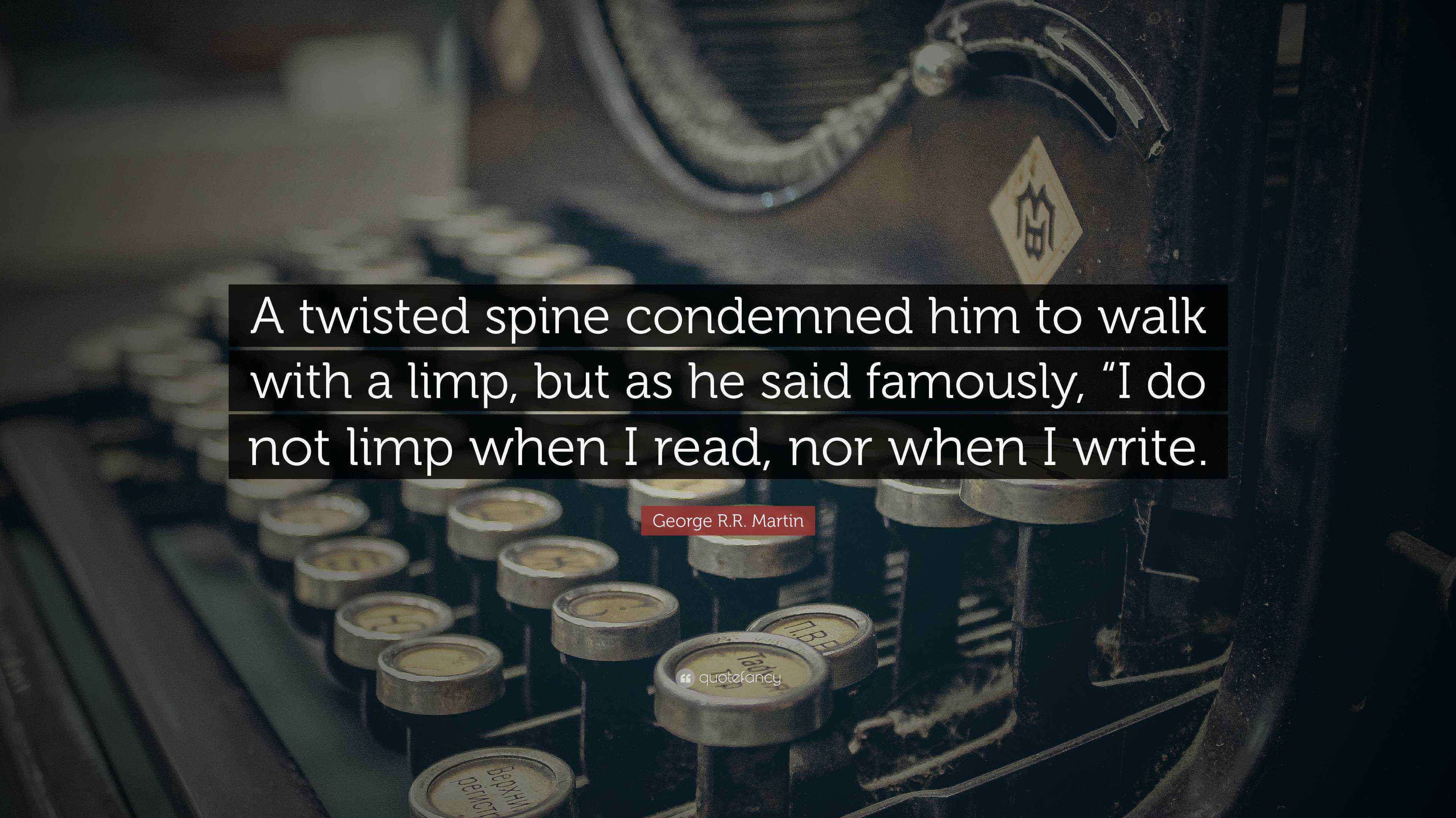 George R.R. Martin Quote: “A twisted spine condemned him to walk with a ...