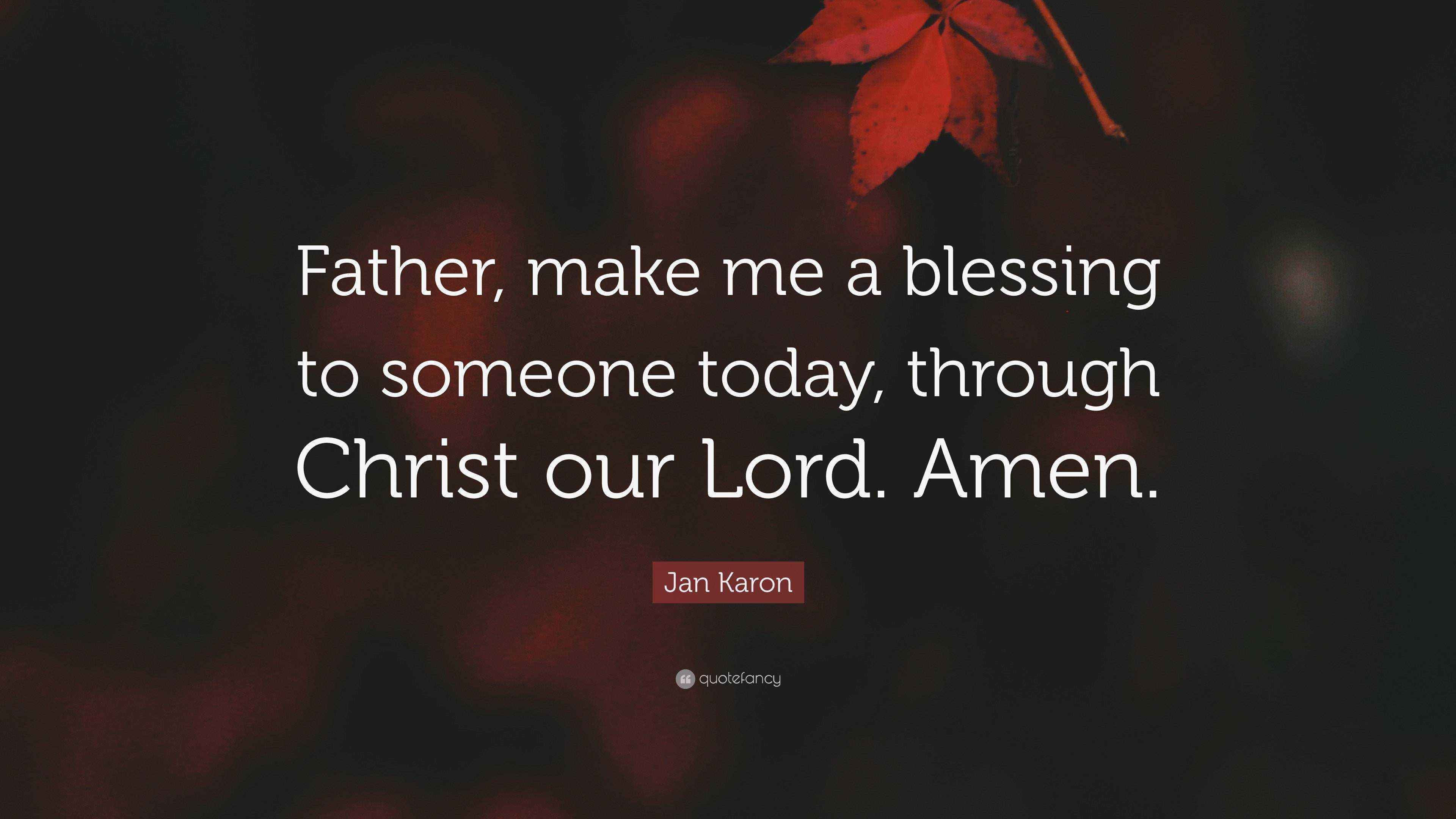 Jan Karon Quote: “Father, make me a blessing to someone today, through ...