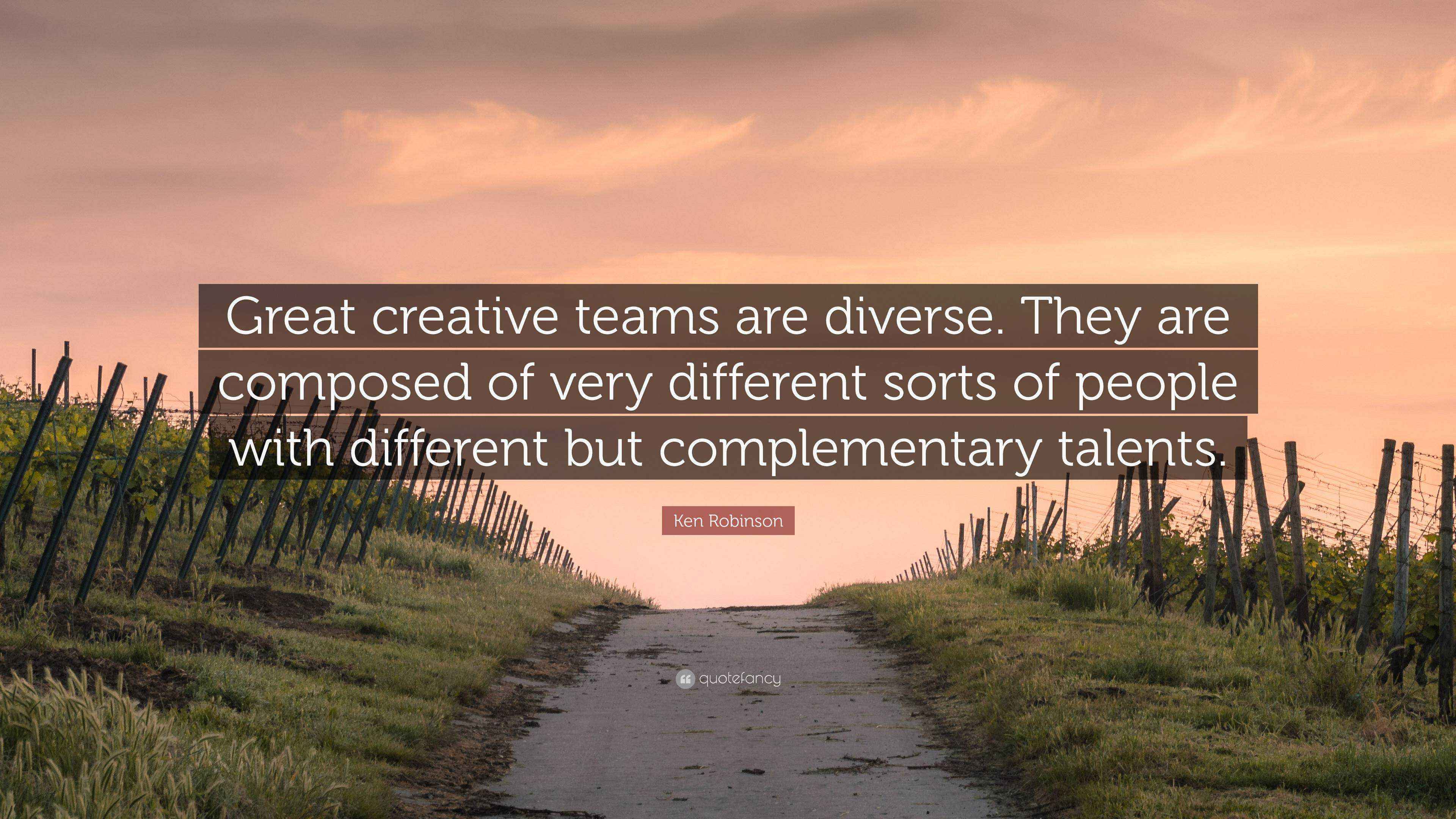 Ken Robinson Quote: “Great creative teams are diverse. They are ...