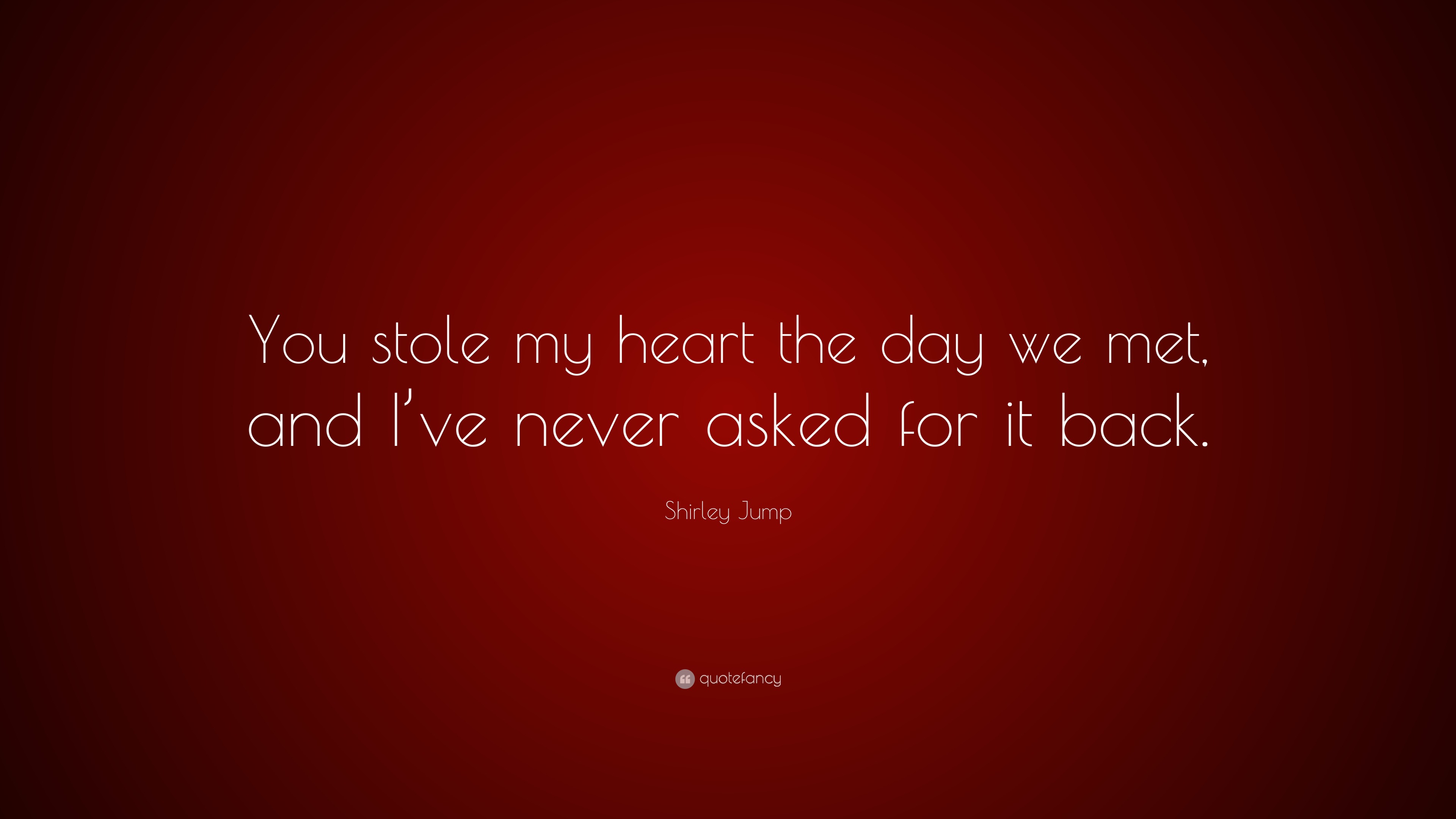 Shirley Jump Quote: “You stole my heart the day we met, and I’ve never ...