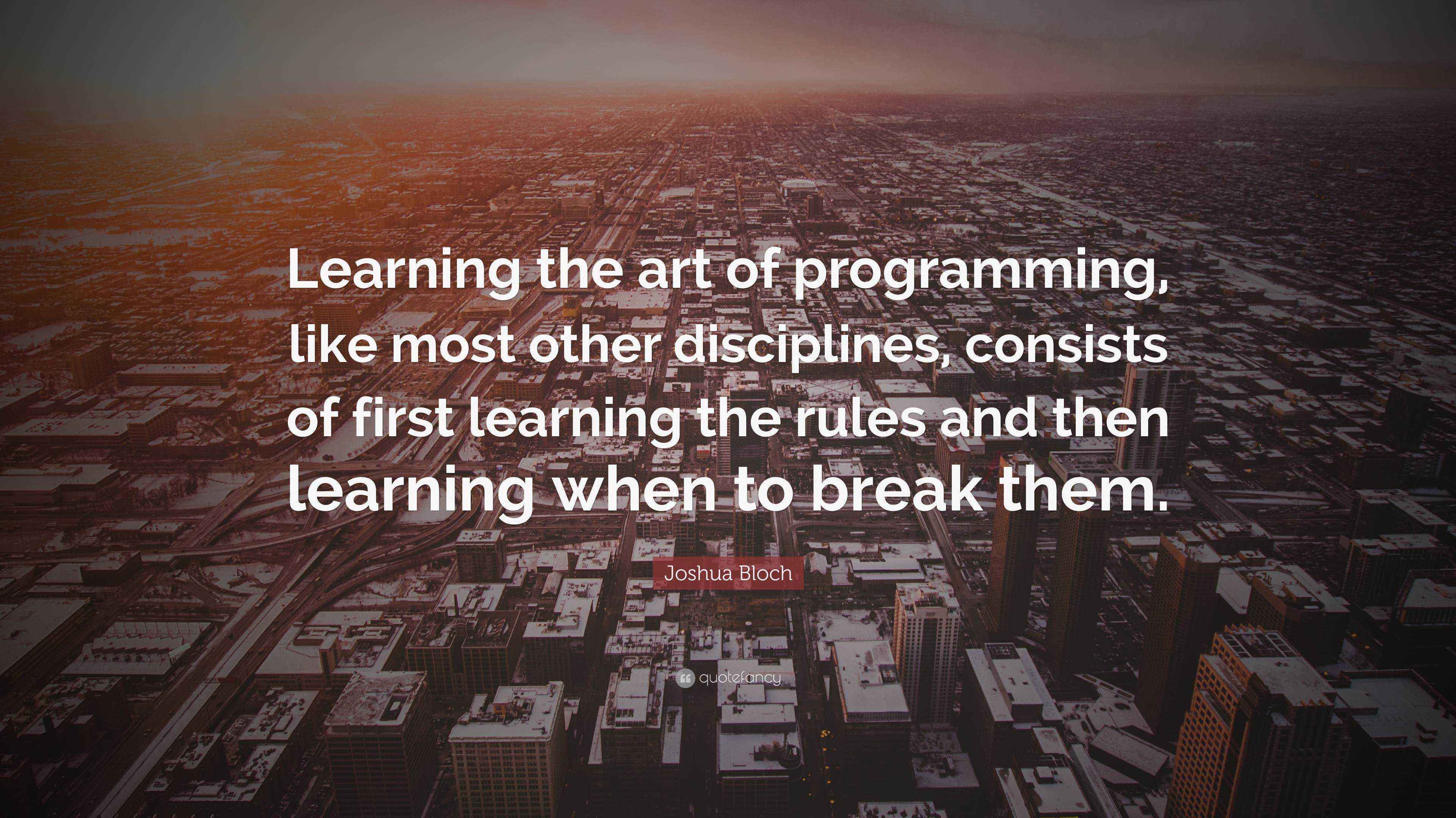 Joshua Bloch Quote: “Learning the art of programming, like most other ...
