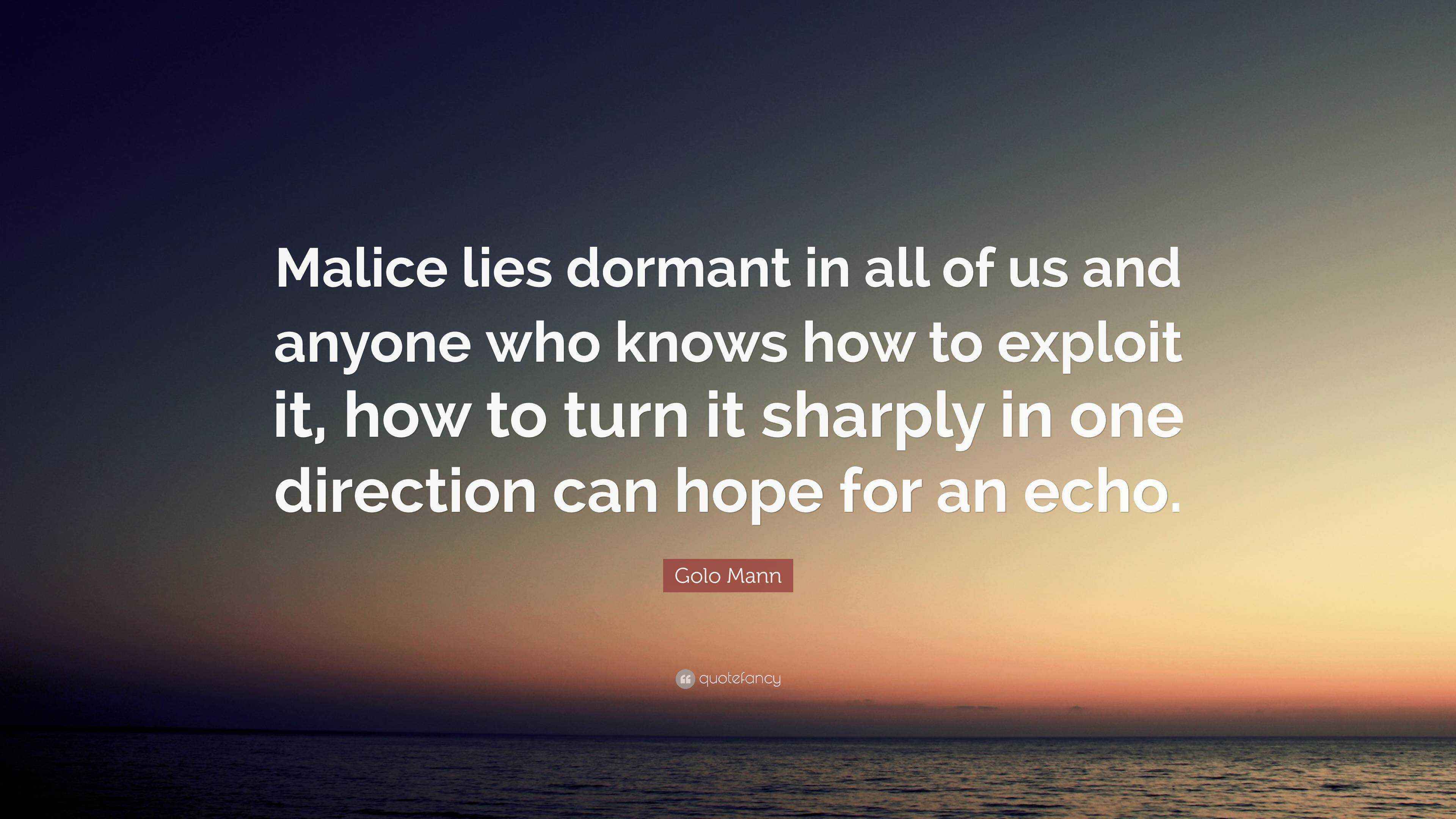 Golo Mann Quote: “Malice lies dormant in all of us and anyone who knows ...