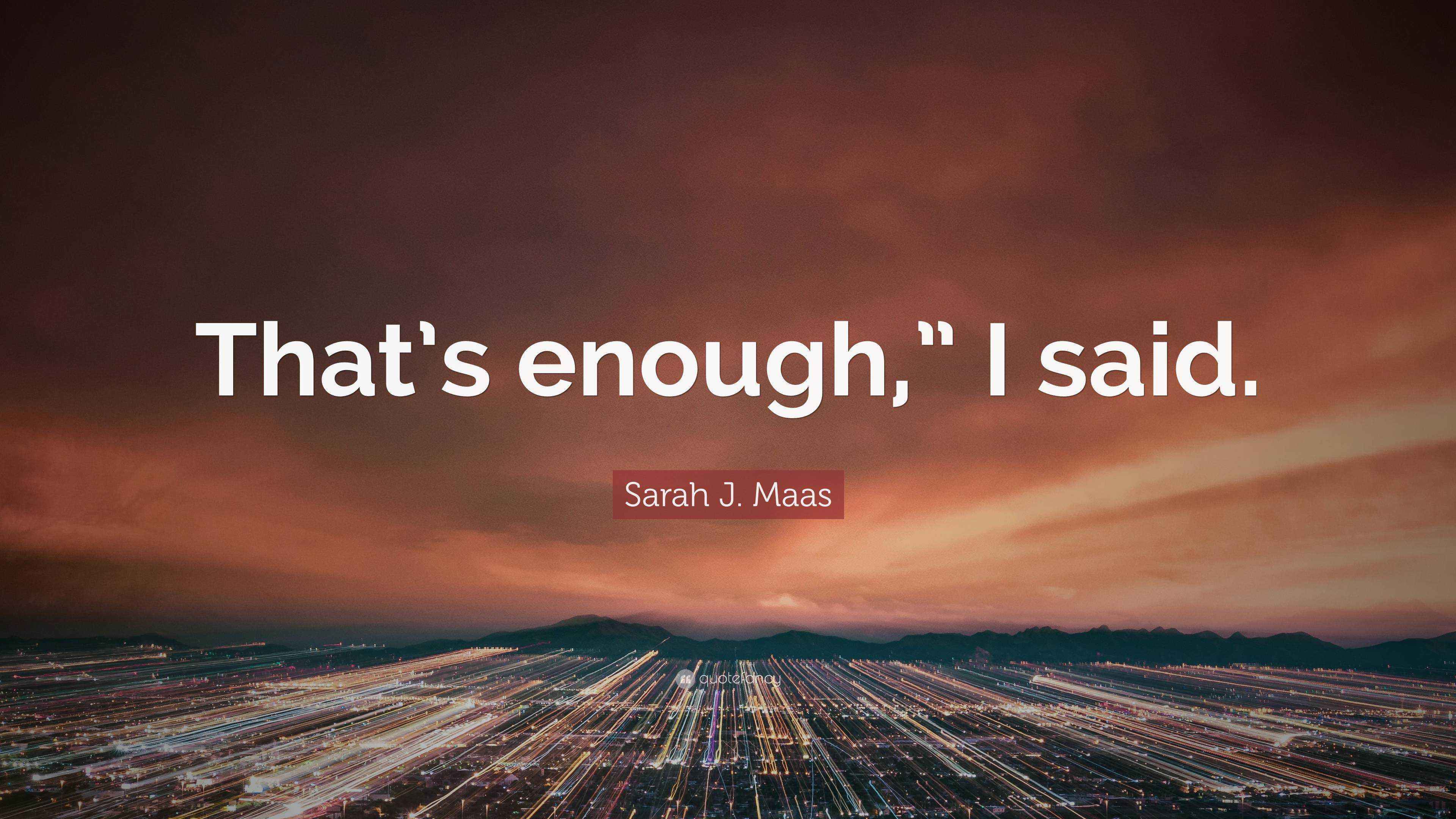 Sarah J. Maas Quote: “That’s enough,” I said.”
