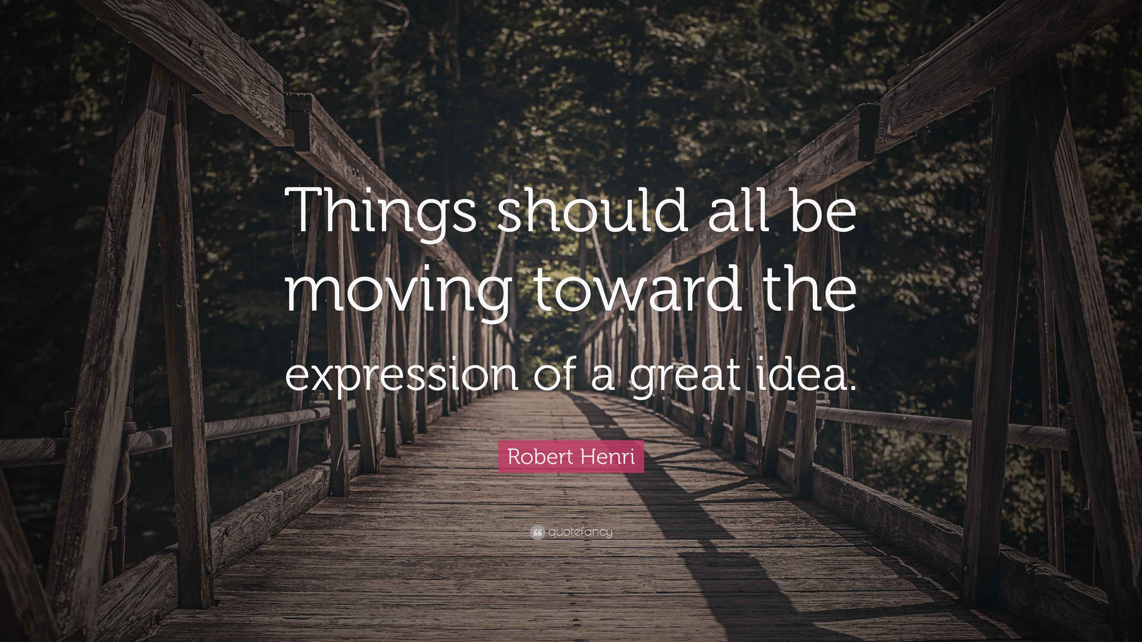 Robert Henri Quote: “Things should all be moving toward the expression ...