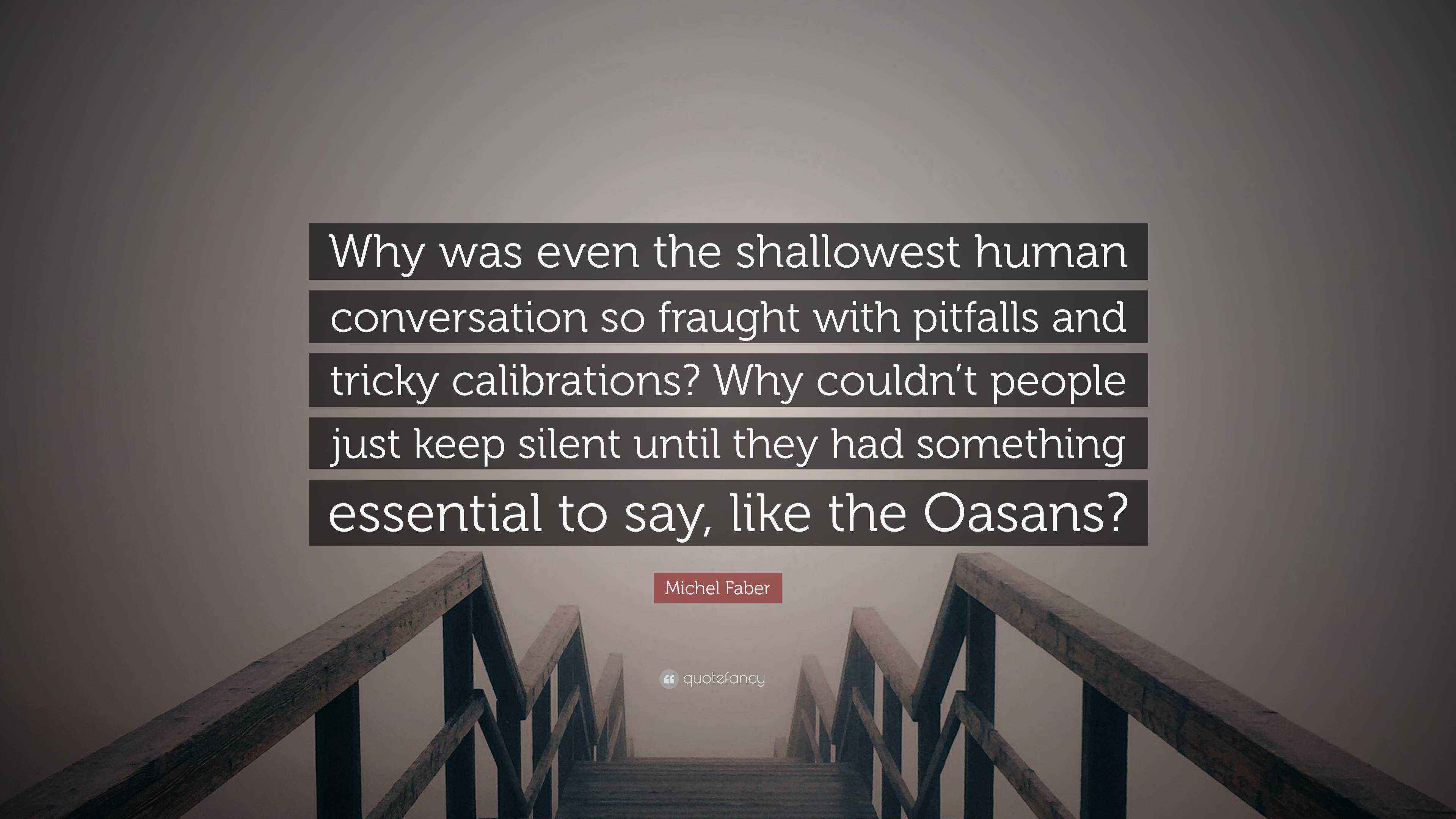 Michel Faber Quote: “Why was even the shallowest human conversation so ...