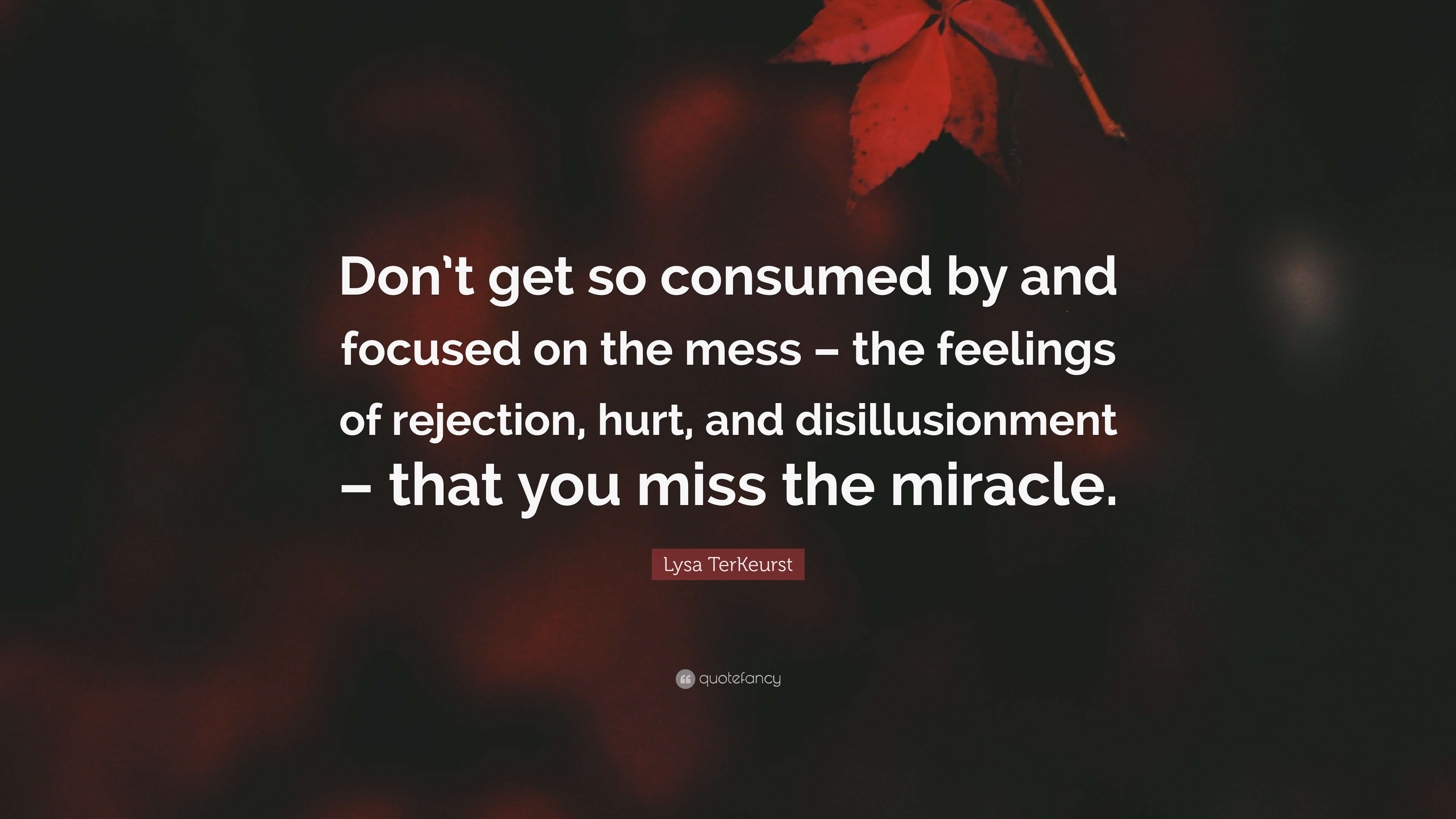 Lysa TerKeurst Quote: “Don’t get so consumed by and focused on the mess ...