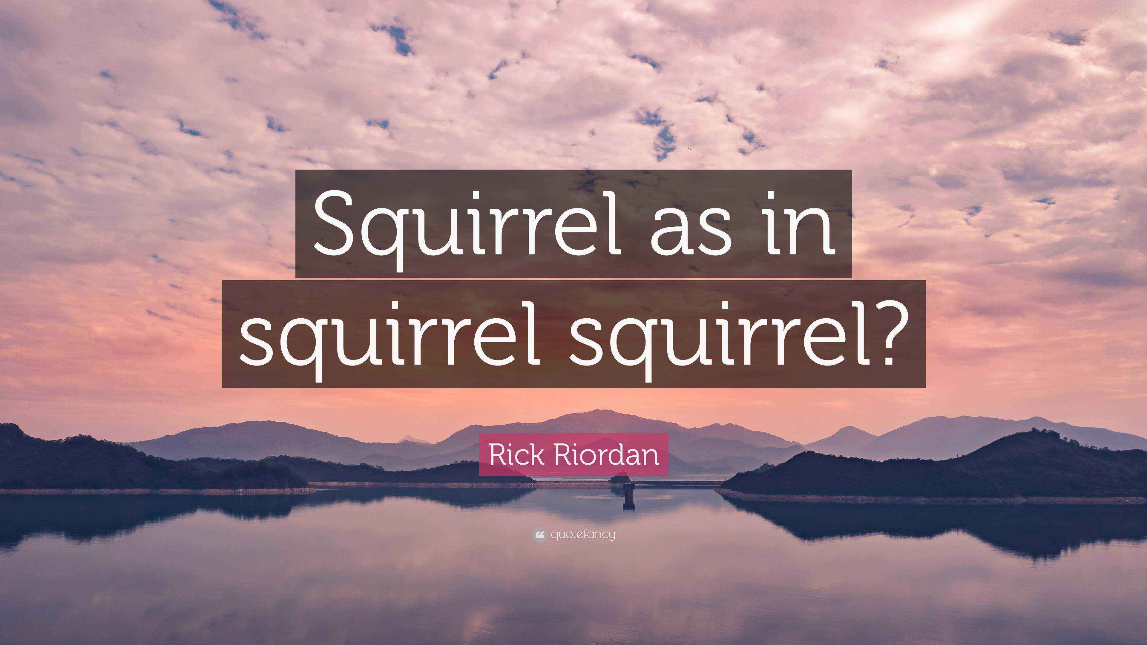 Rick Riordan Quote: “Squirrel as in squirrel squirrel?”