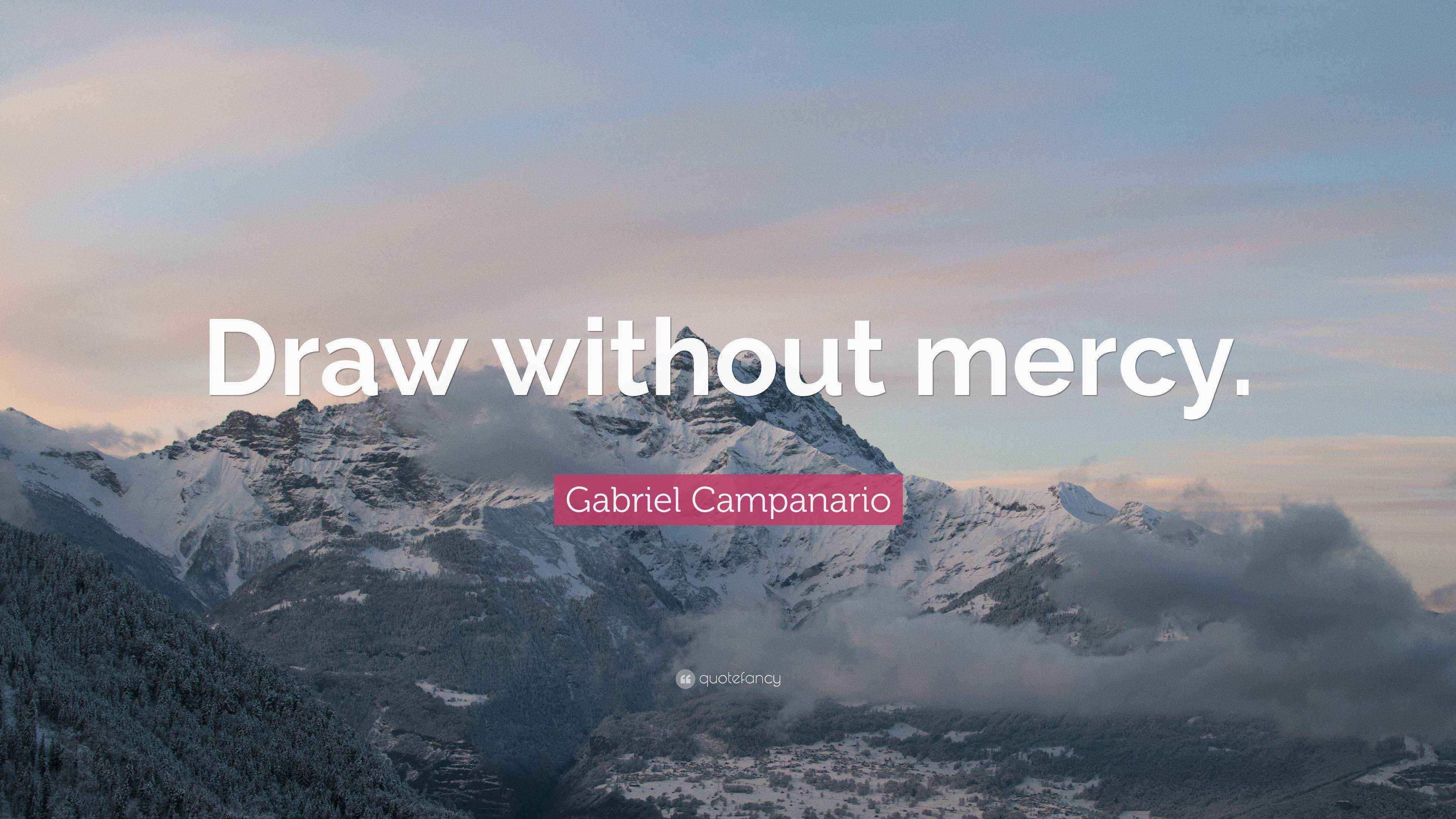 Gabriel Campanario Quote: “Draw without mercy.”