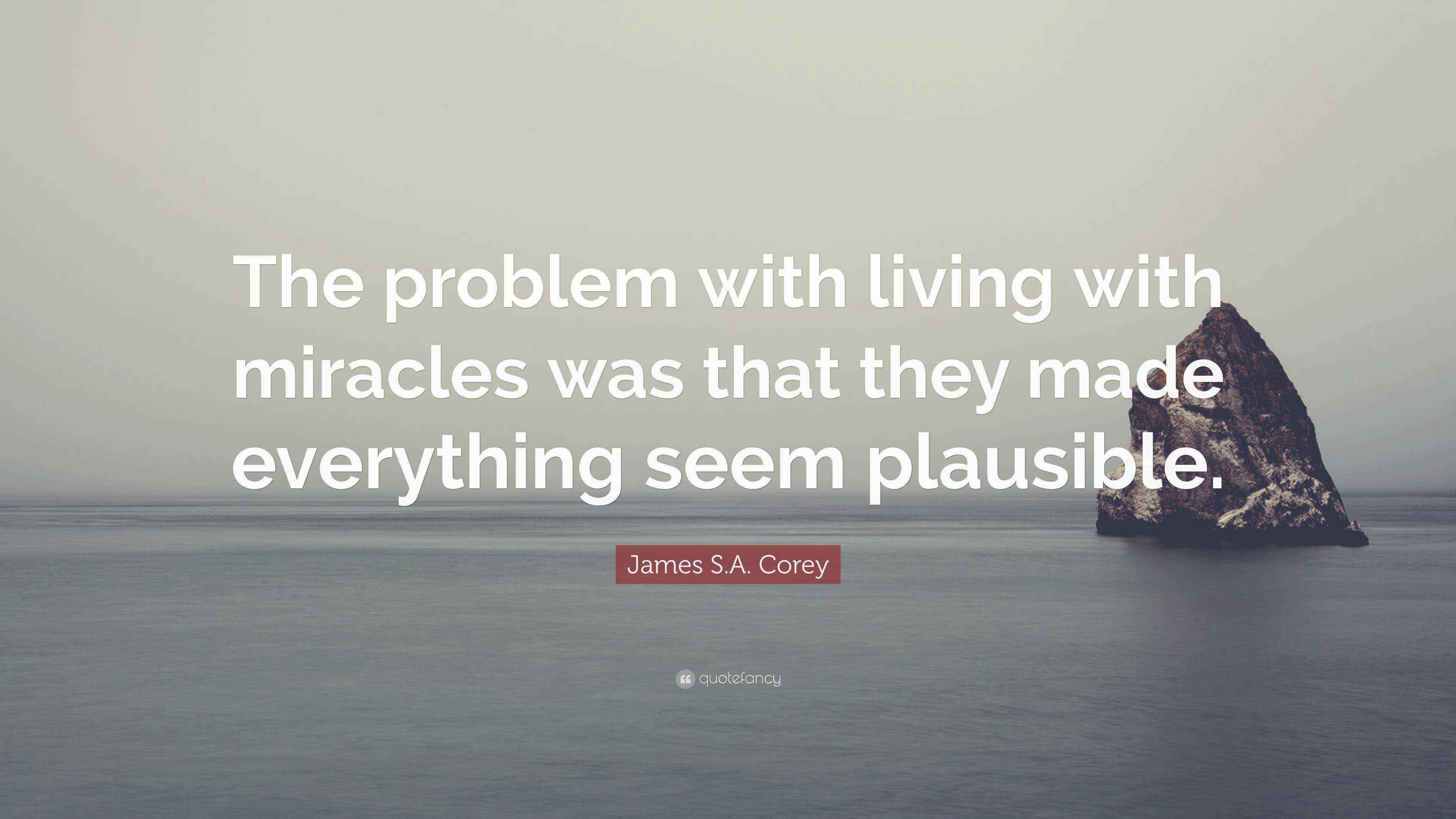 James S.A. Corey Quote: “The problem with living with miracles was that ...