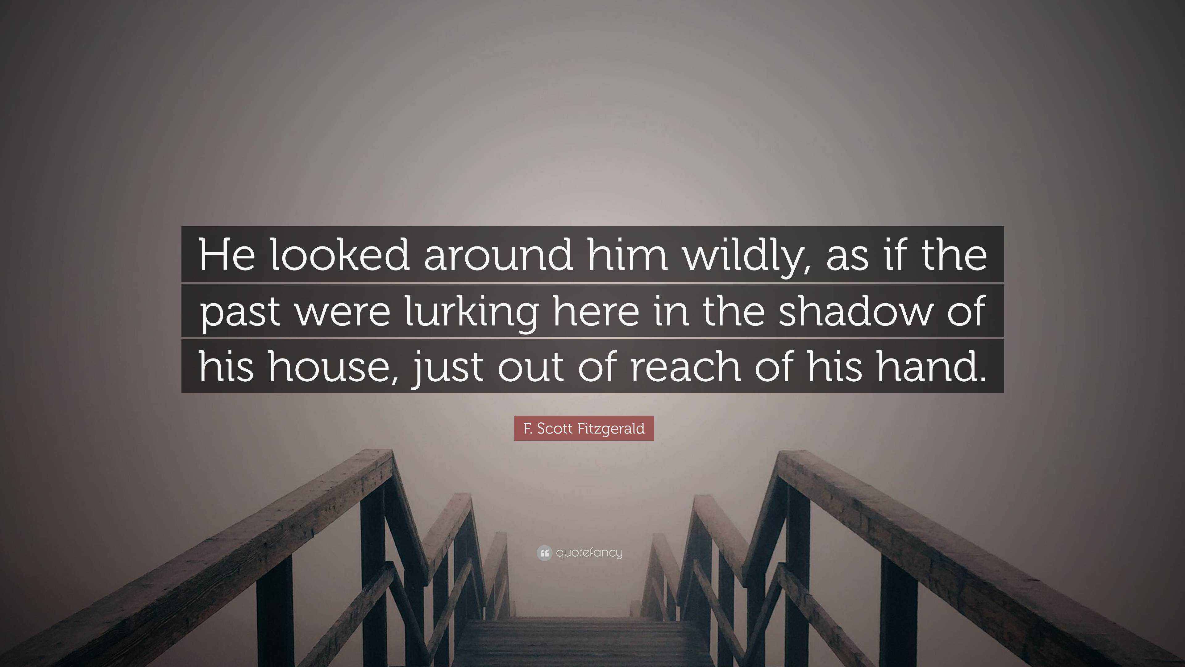 F. Scott Fitzgerald Quote: “He looked around him wildly, as if the past ...