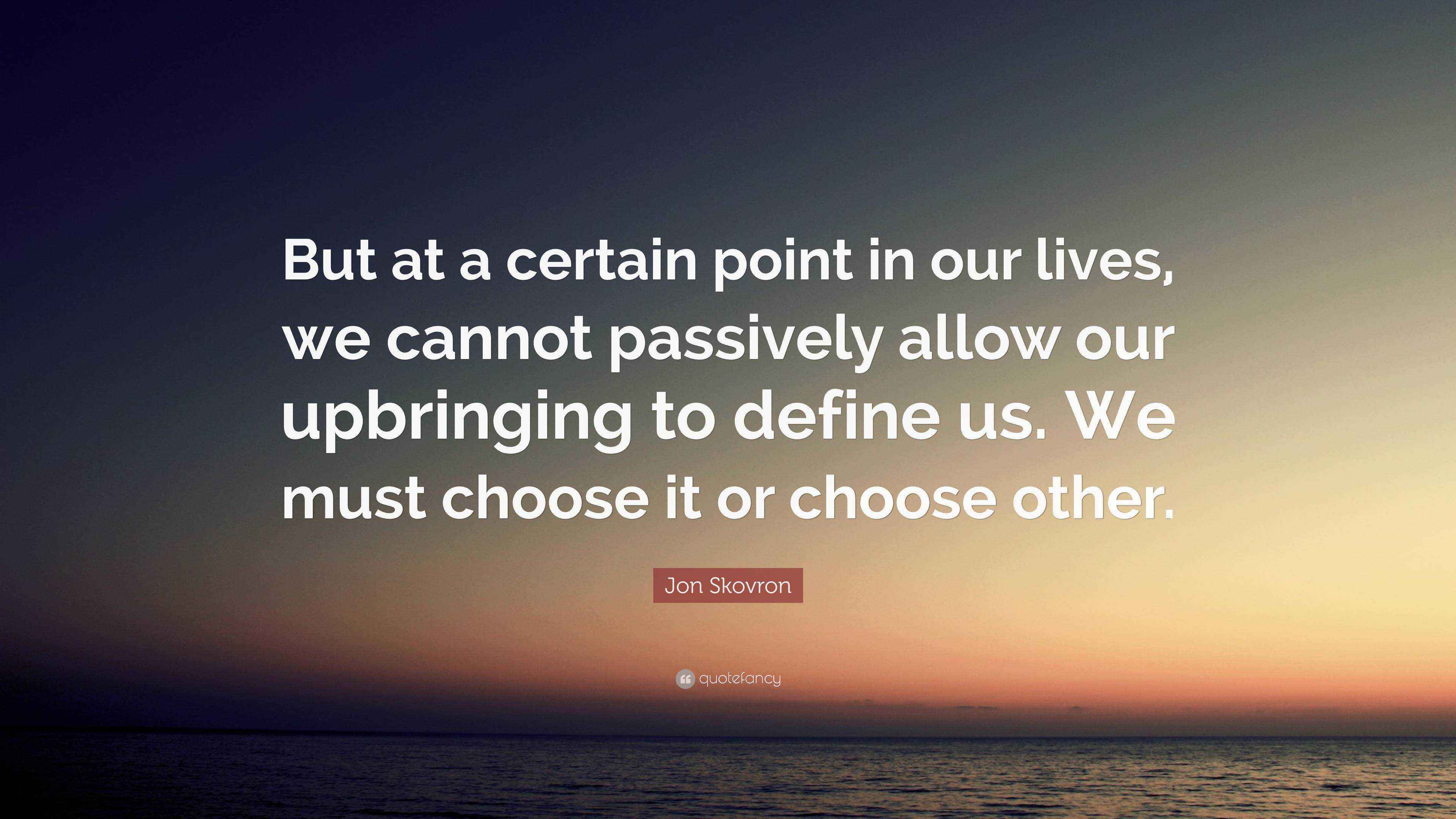 Jon Skovron Quote: “But at a certain point in our lives, we cannot ...
