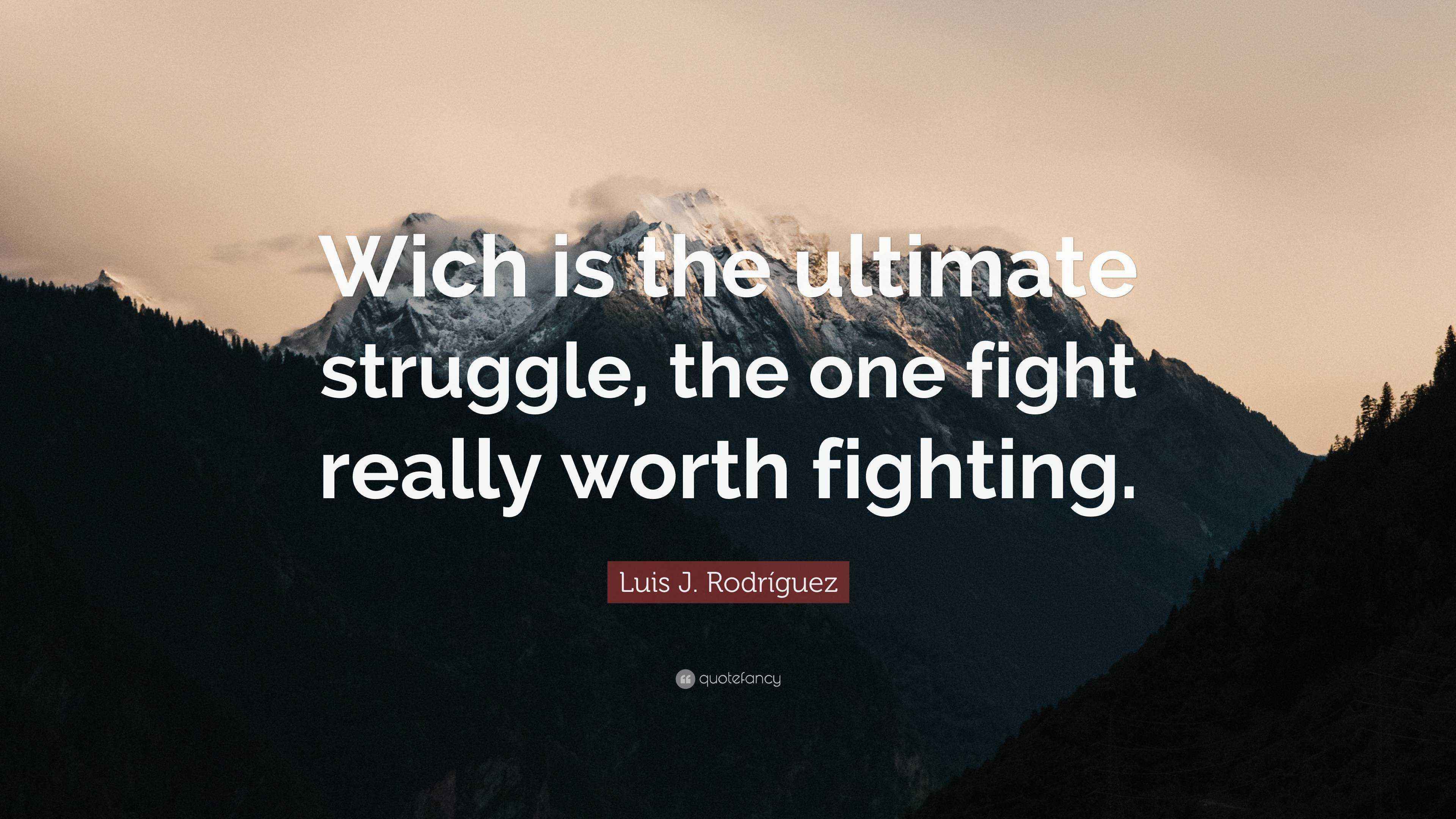 Luis J. Rodríguez Quote: “Wich is the ultimate struggle, the one fight ...