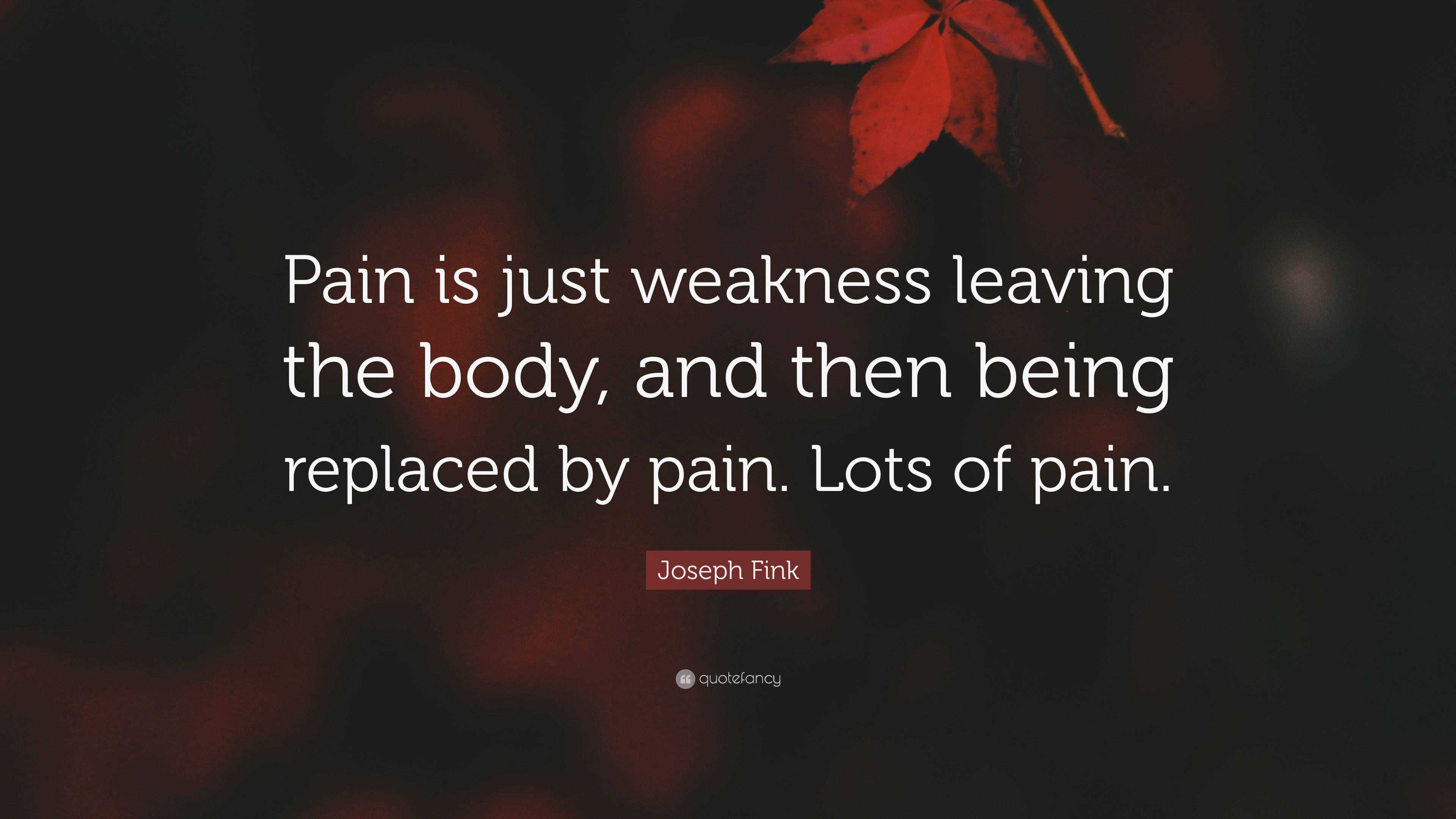 Joseph Fink Quote: “Pain is just weakness leaving the body, and then ...
