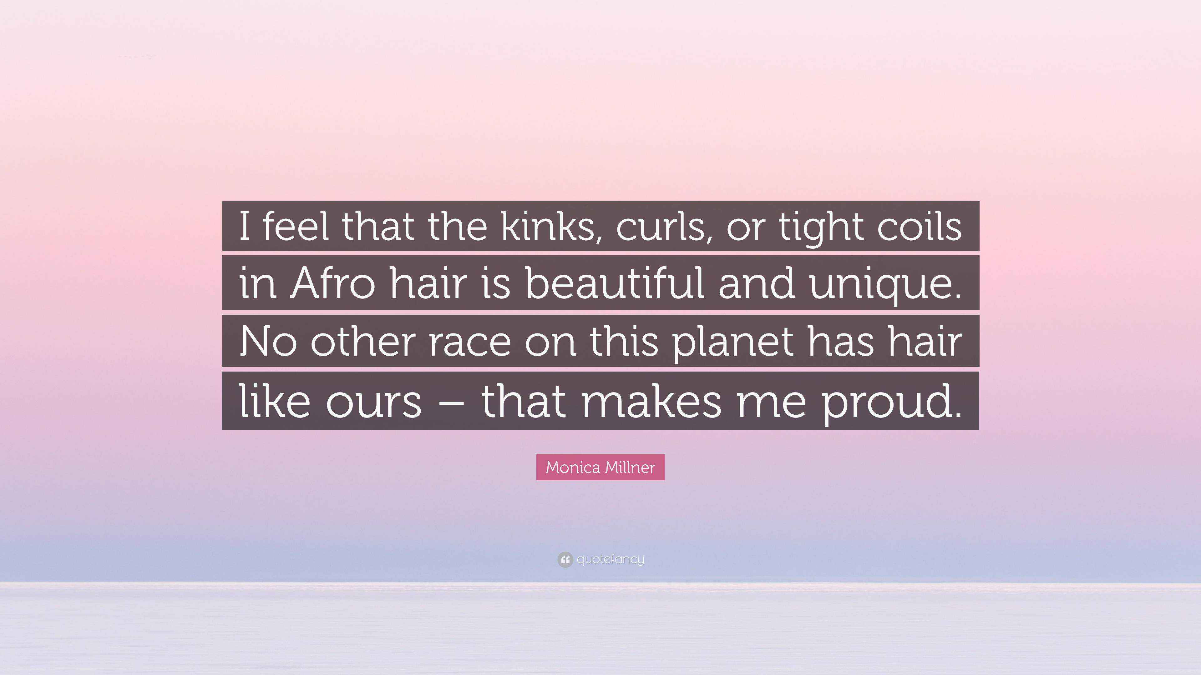 Monica Millner Quote: “I feel that the kinks, curls, or tight coils in ...