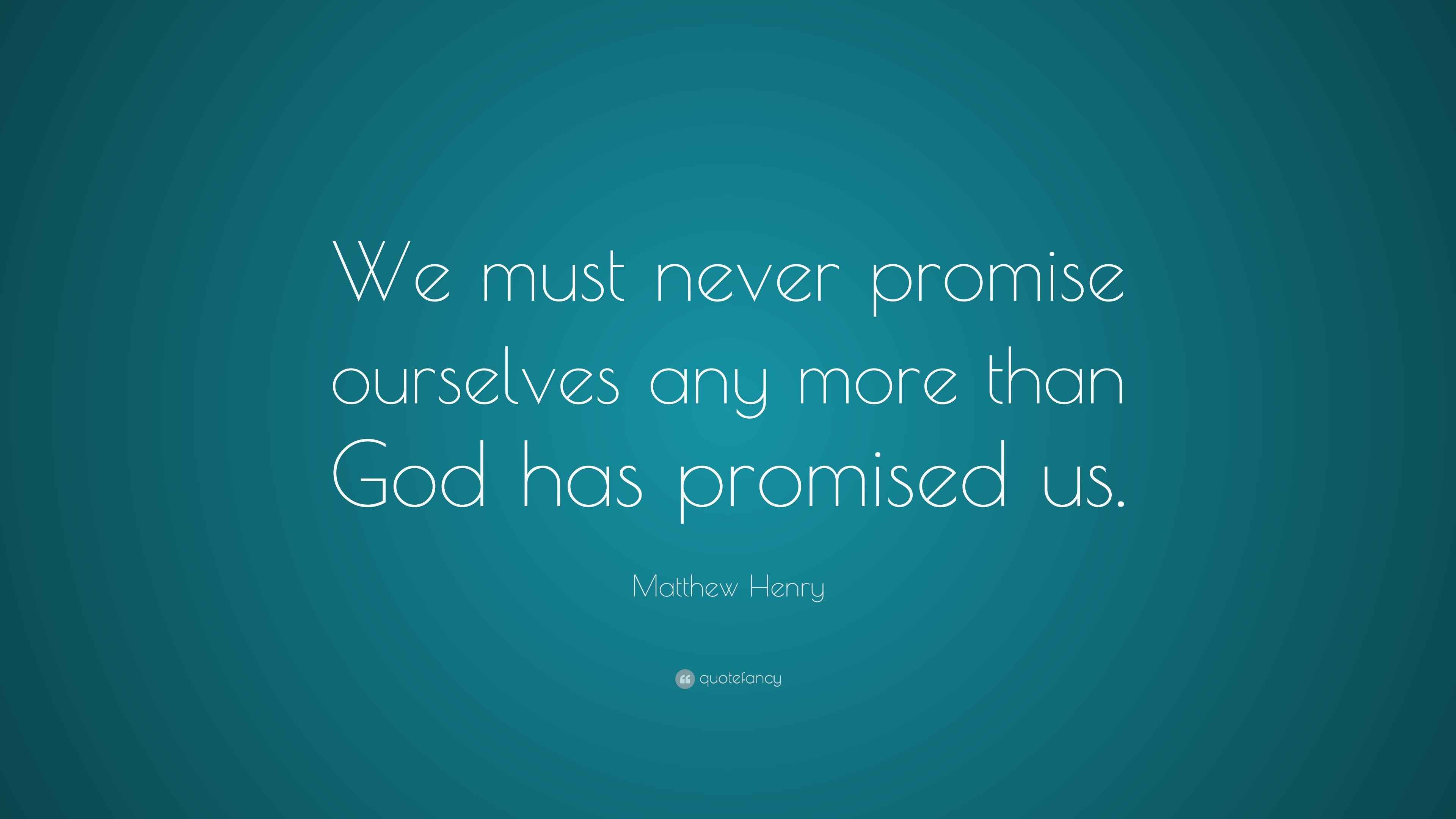 Matthew Henry Quote: “We must never promise ourselves any more than God ...