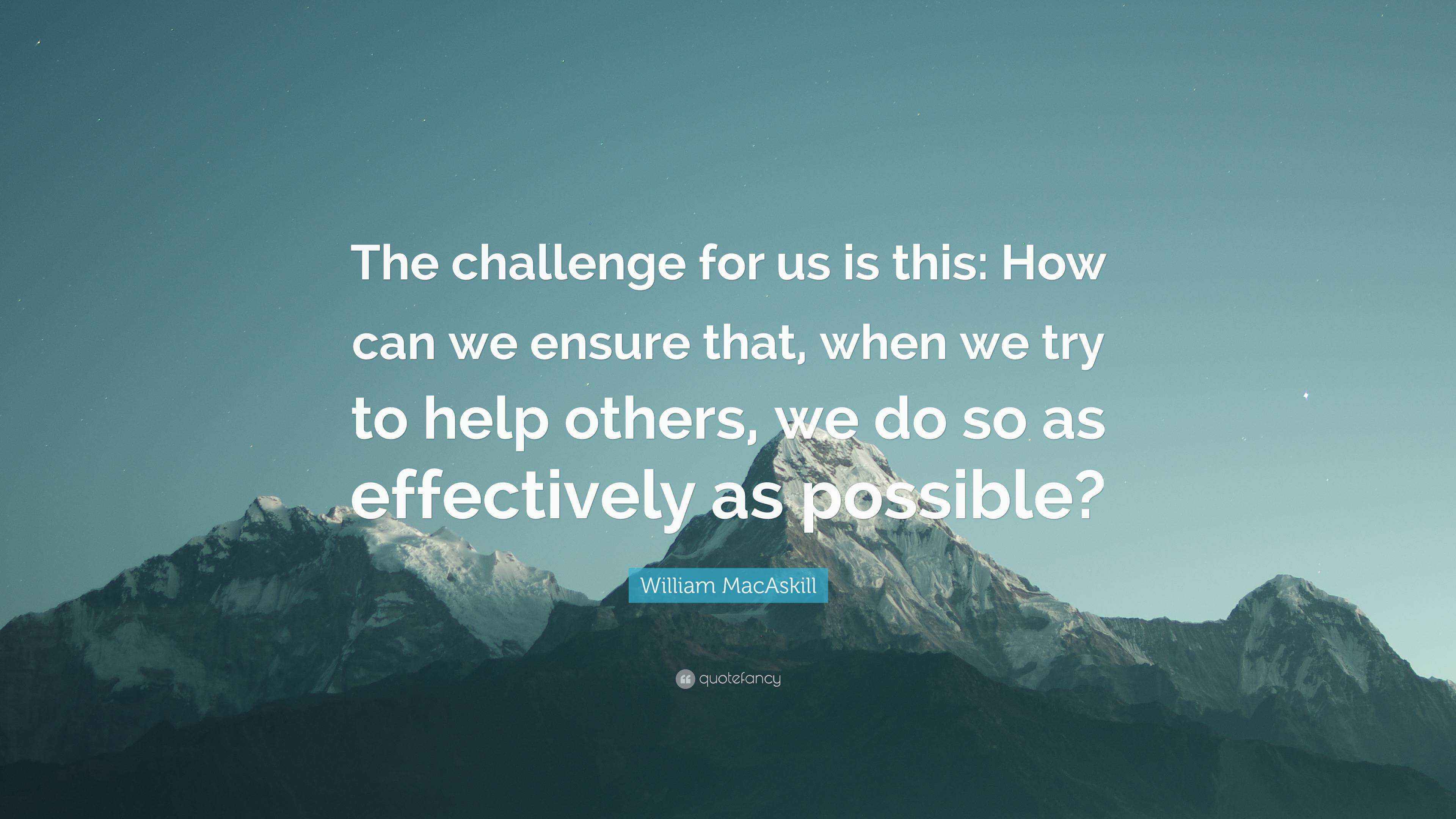 William MacAskill Quote: “The challenge for us is this: How can we ...
