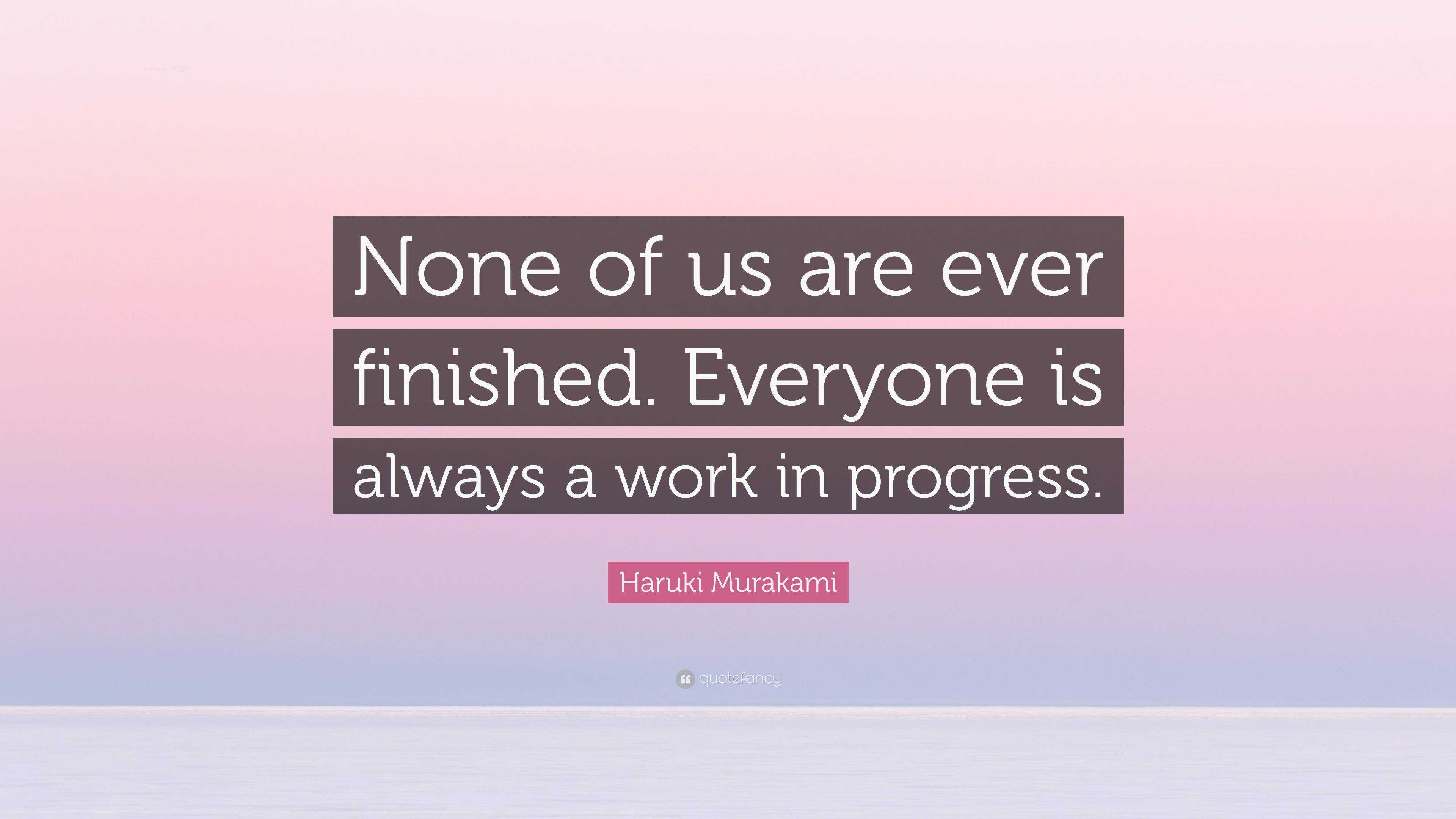 Haruki Murakami Quote: “None of us are ever finished. Everyone is ...