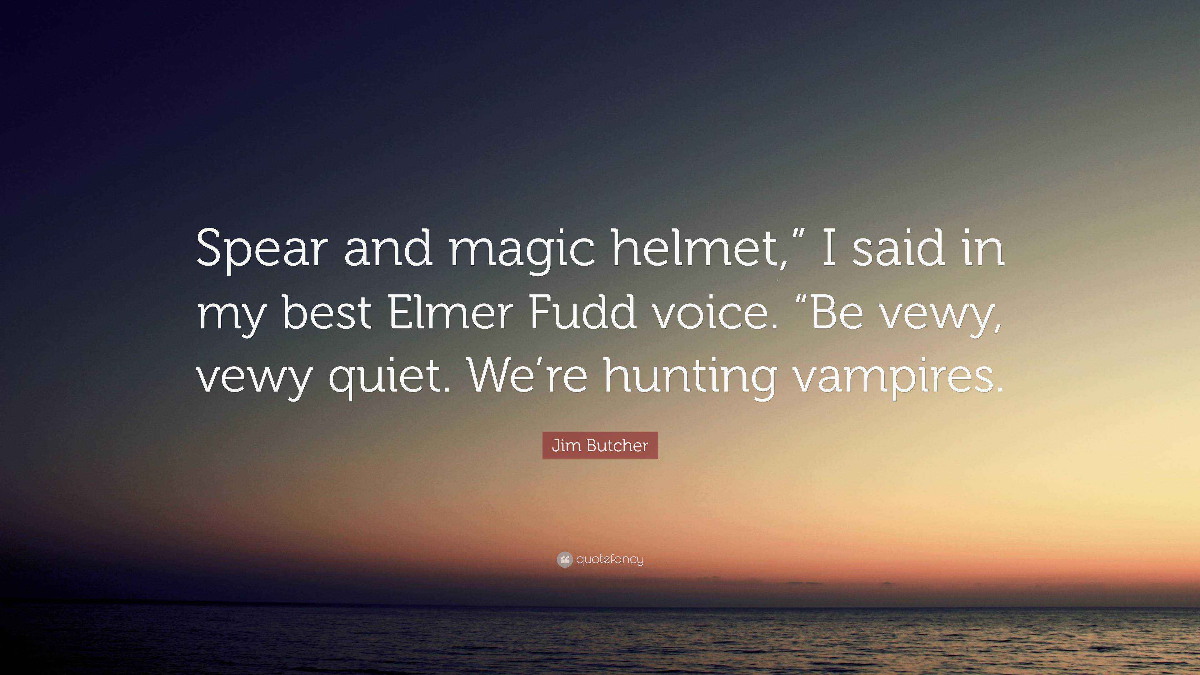 Jim Butcher Quote: “Spear and magic helmet,” I said in my best Elmer ...