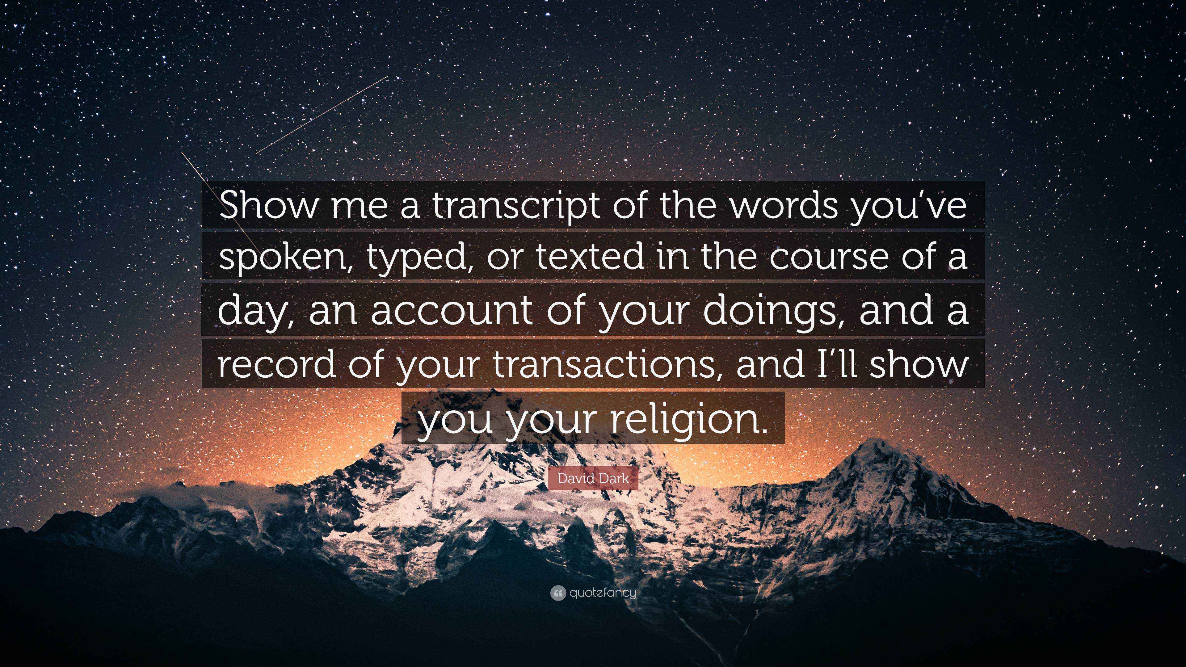 David Dark Quote: “Show me a transcript of the words you’ve spoken ...