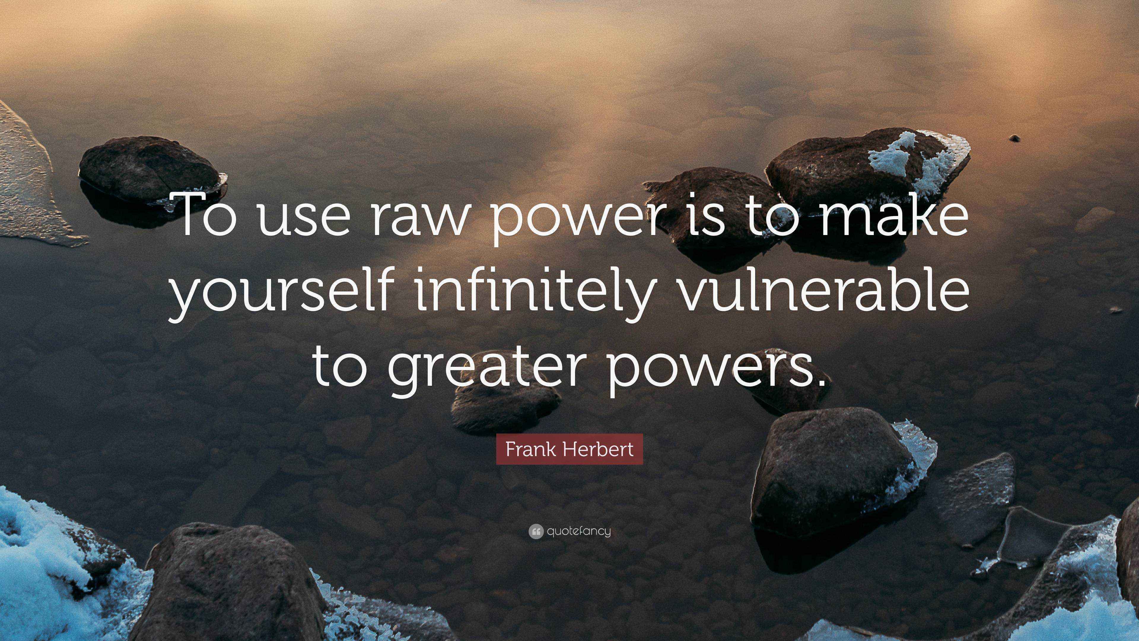 Frank Herbert Quote: “To use raw power is to make yourself infinitely ...