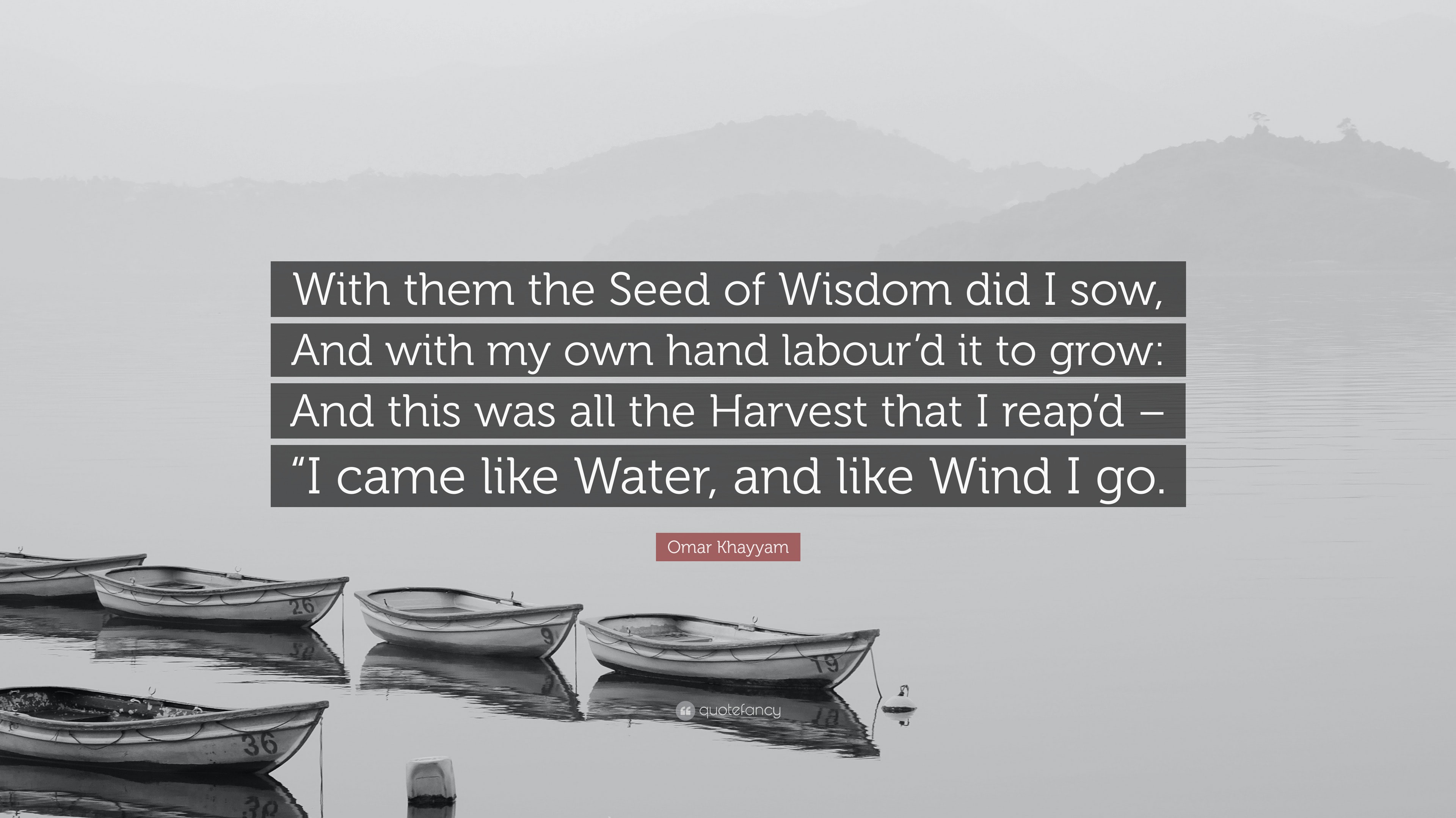 Omar Khayyam Quote: “With them the Seed of Wisdom did I sow, And with ...
