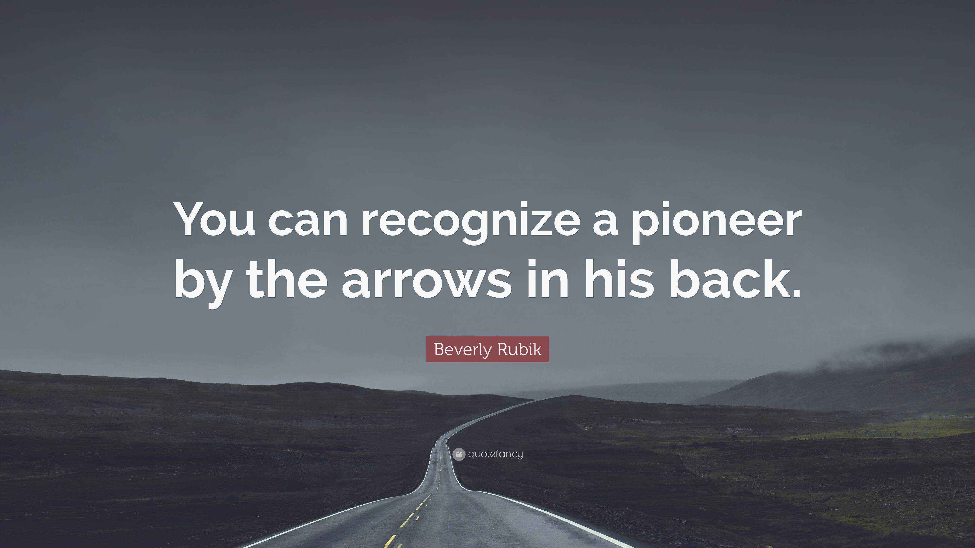 Beverly Rubik Quote: “You can recognize a pioneer by the arrows in his ...