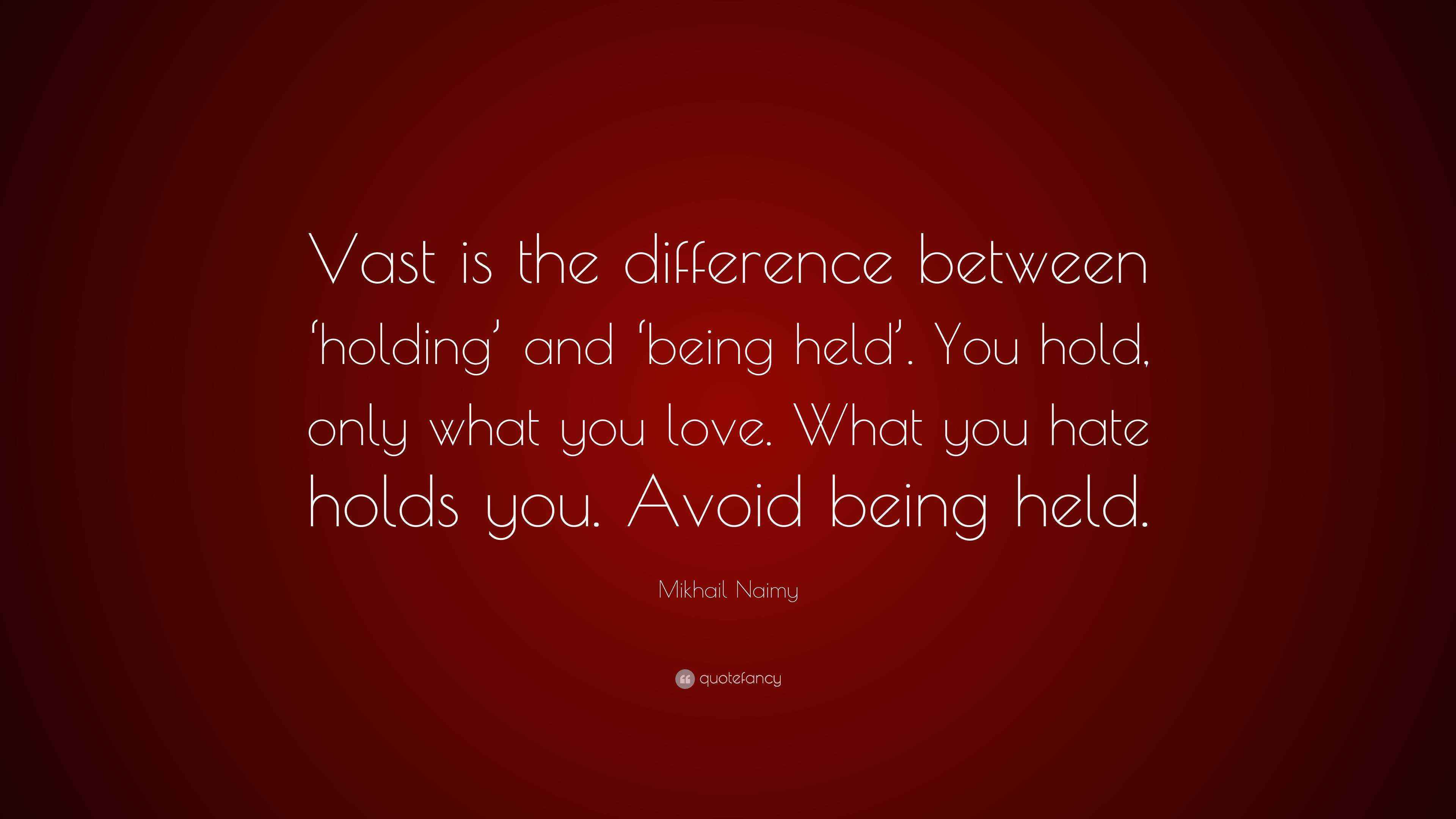 Mikhail Naimy Quote: “Vast is the difference between ‘holding’ and ...