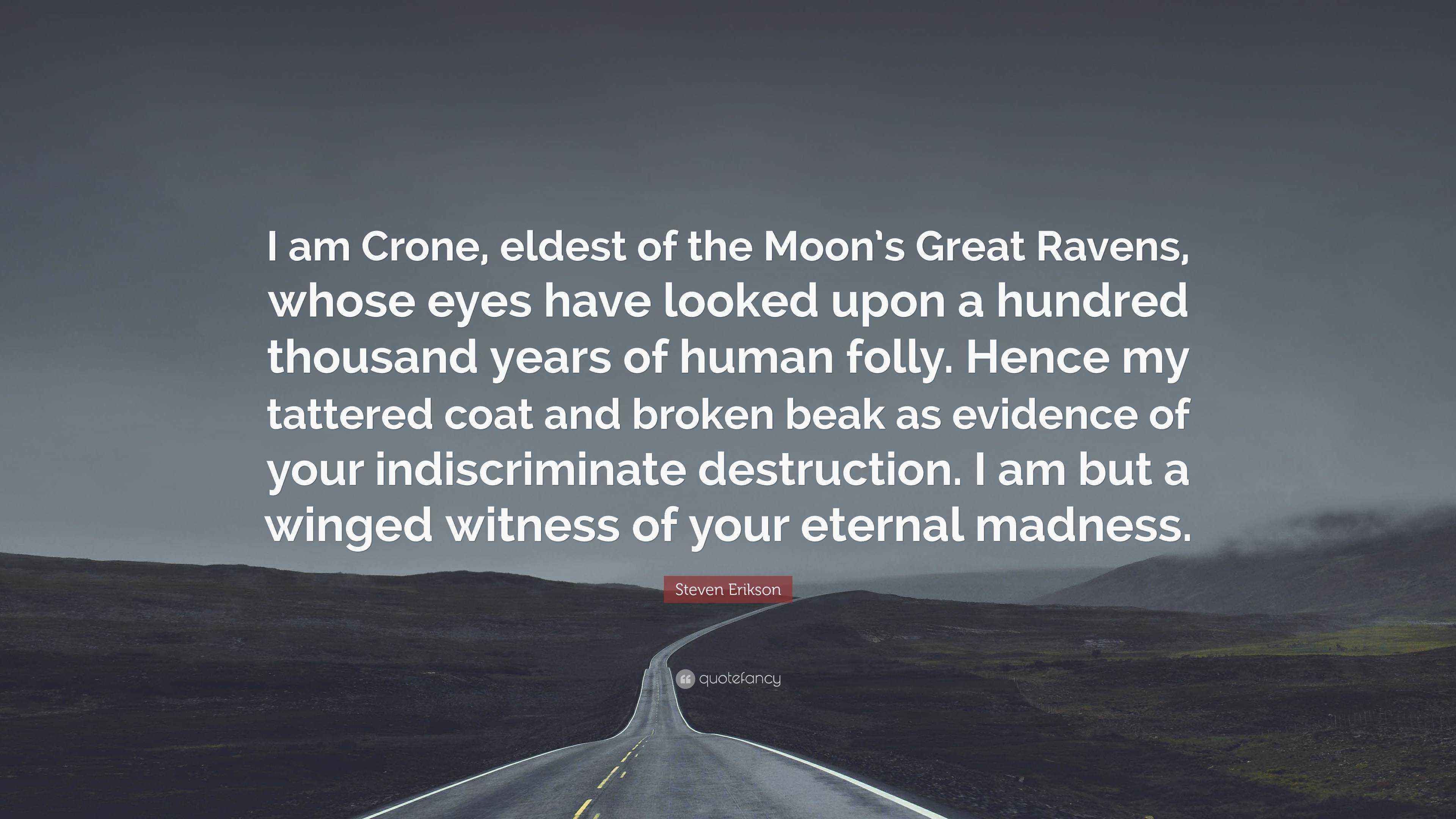 Steven Erikson Quote: “I am Crone, eldest of the Moon’s Great Ravens ...