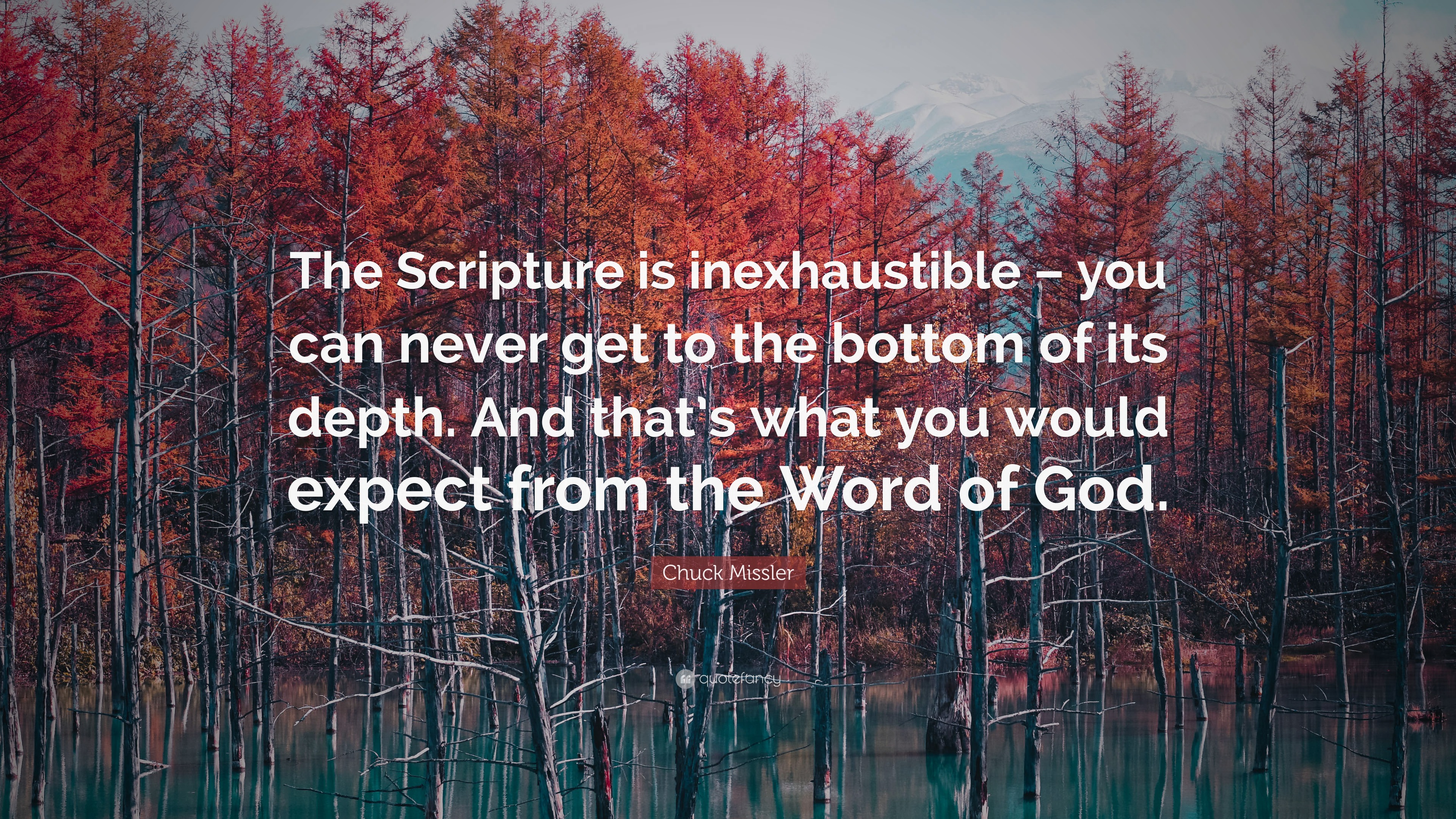 Chuck Missler Quote: “The Scripture is inexhaustible – you can never ...