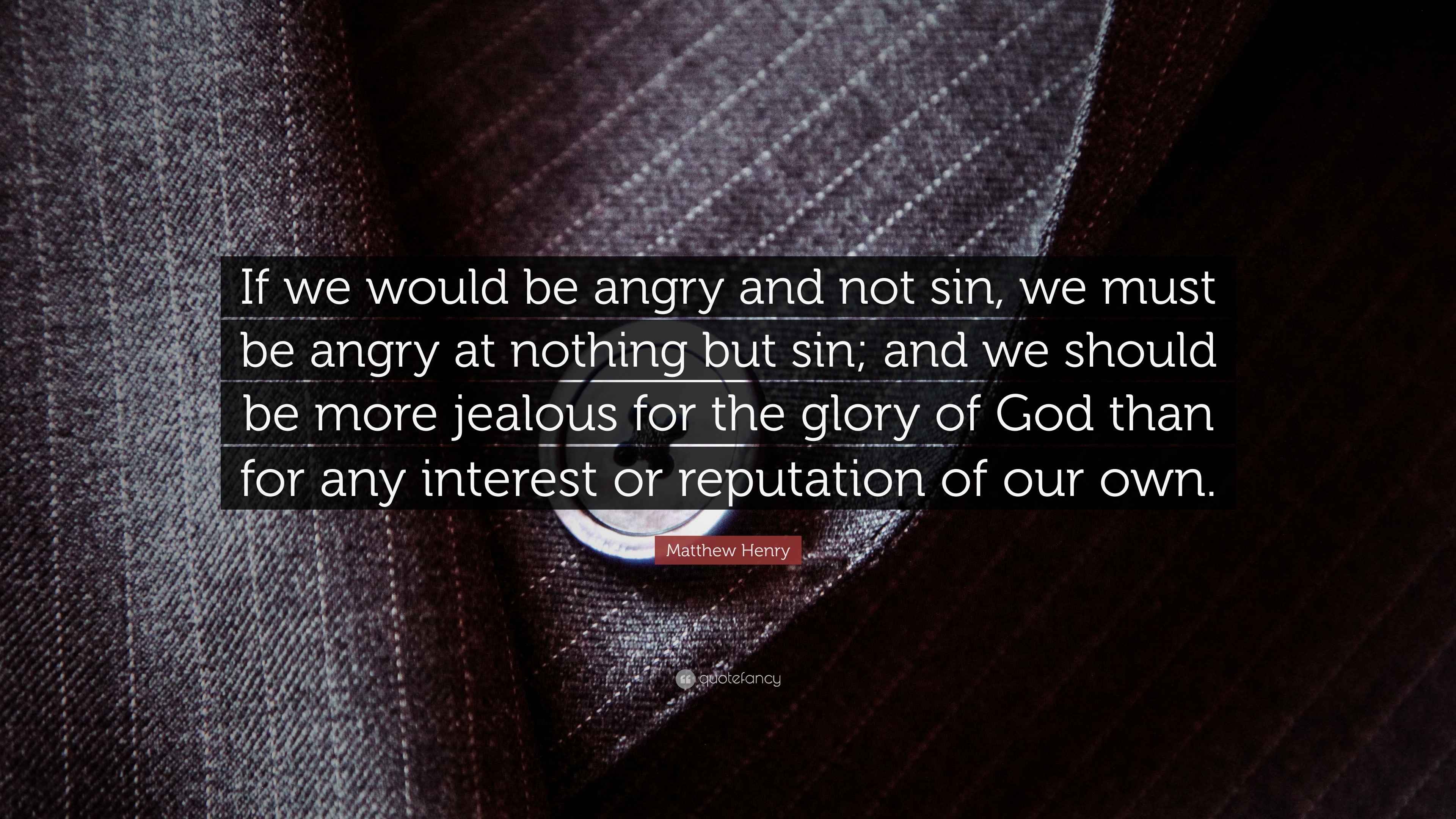 Matthew Henry Quote: “If we would be angry and not sin, we must be ...